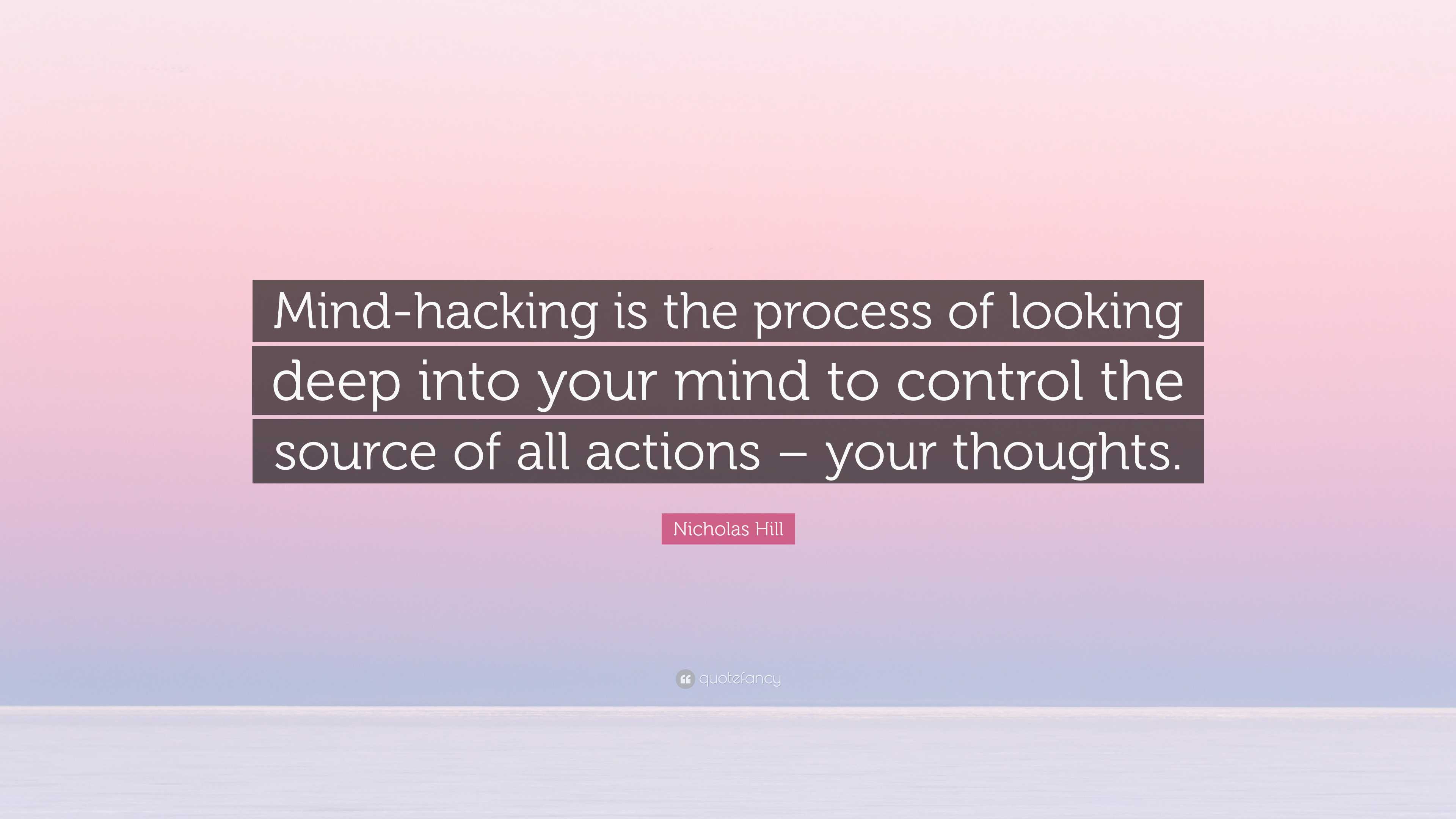 Nicholas Hill Quote: “Mind-hacking is the process of looking deep into ...