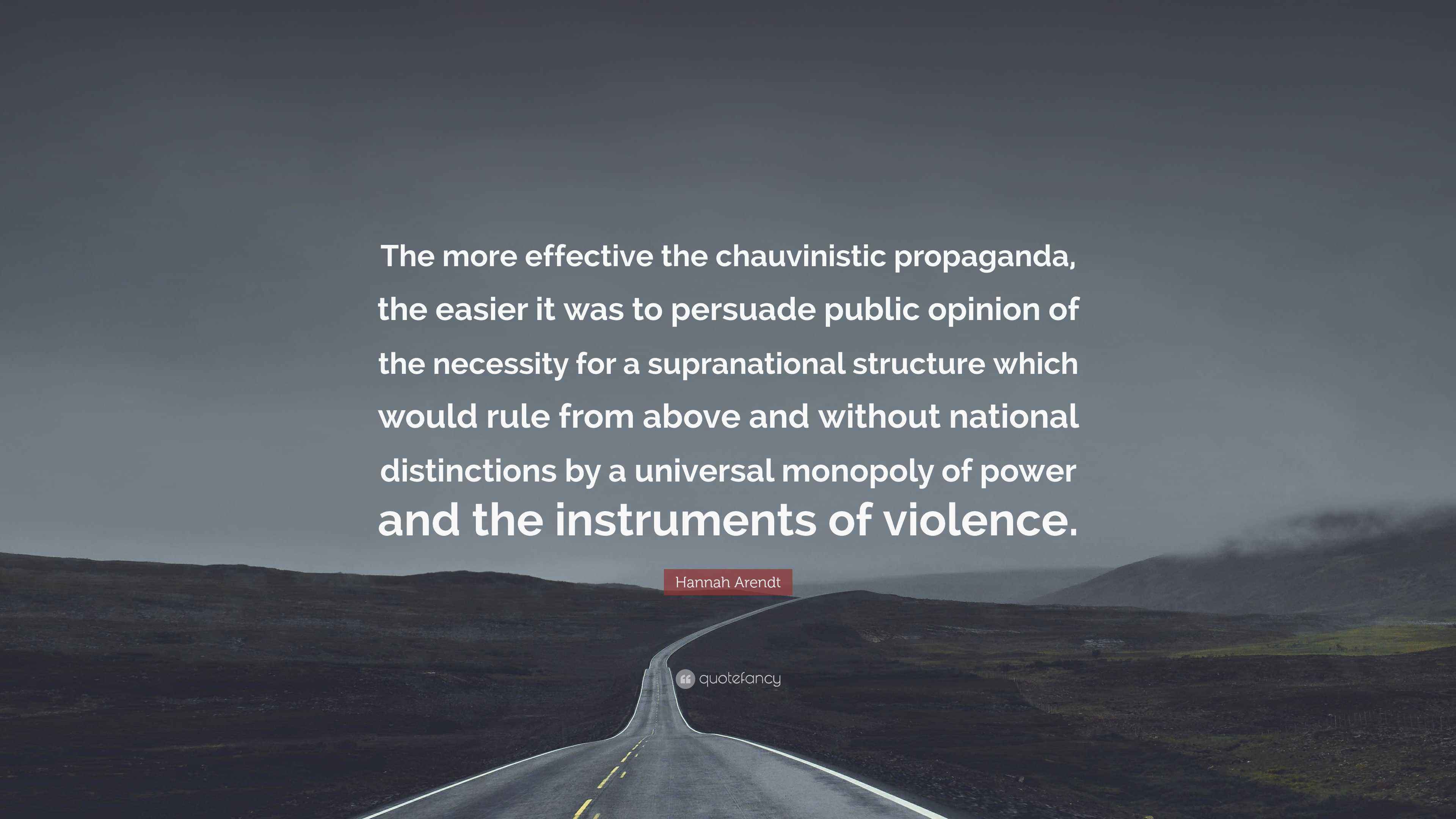 Hannah Arendt Quote: “The more effective the chauvinistic propaganda ...