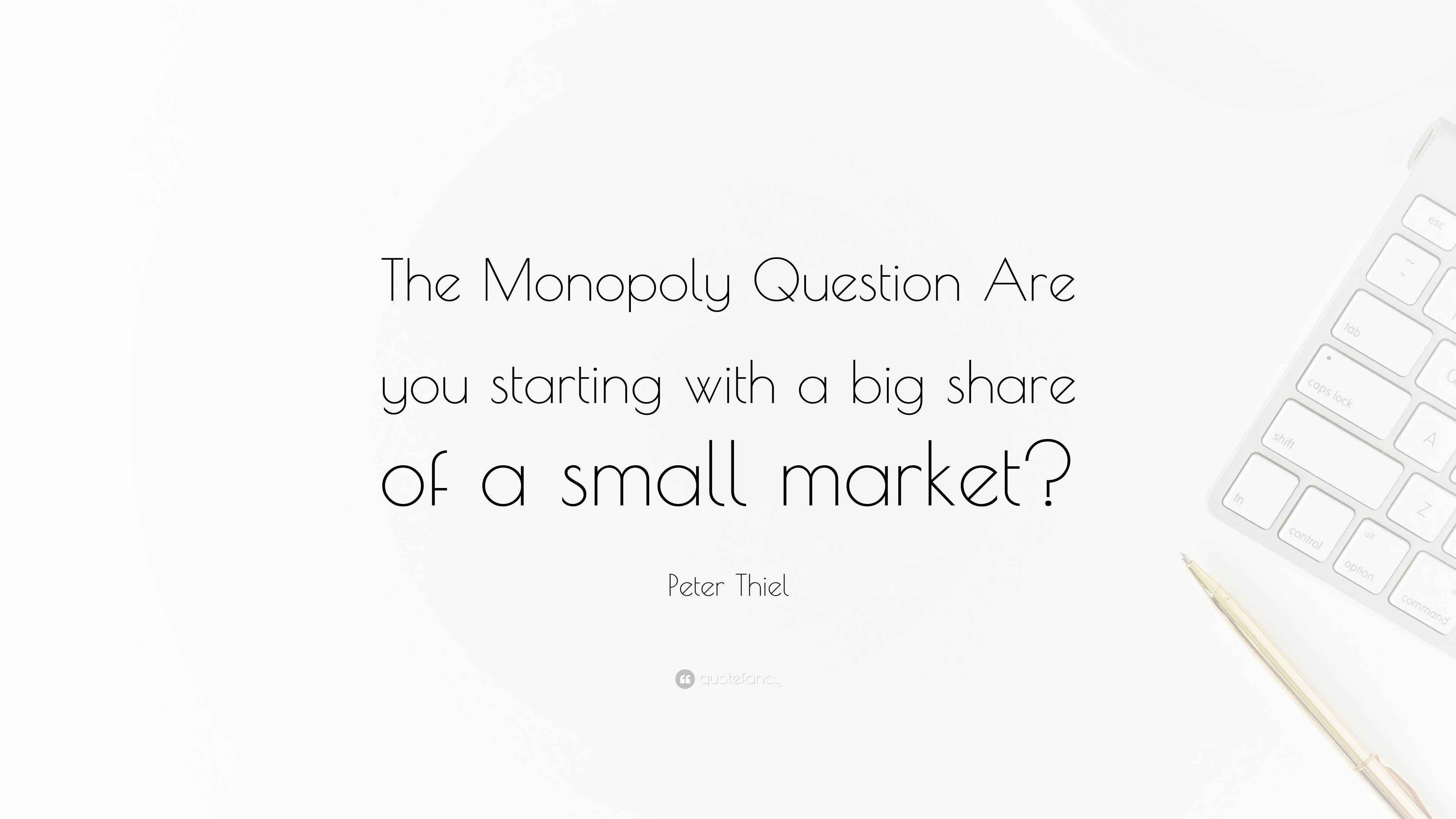 Peter Thiel Quote: “The Monopoly Question Are you starting with a big ...