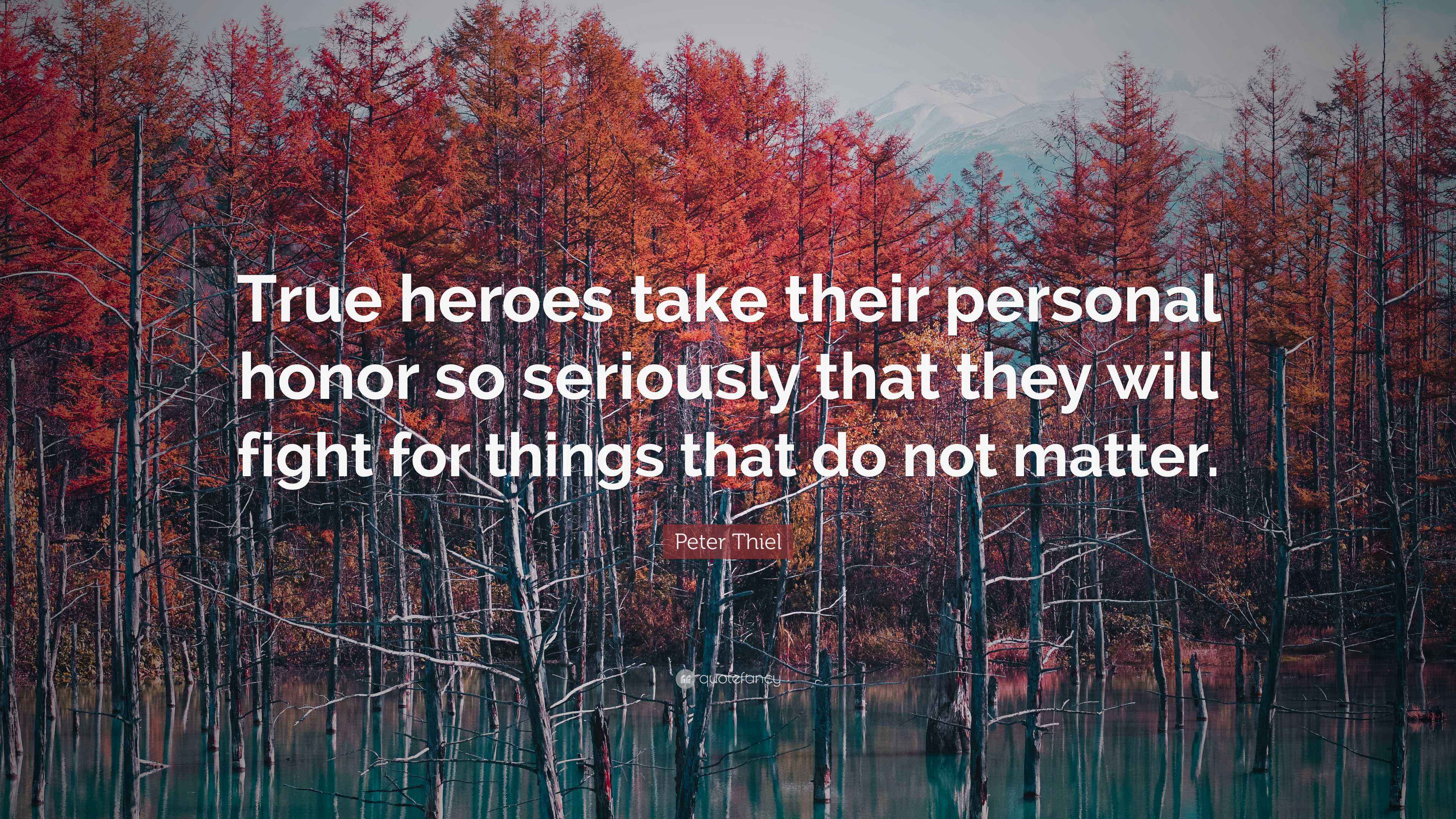 Peter Thiel Quote: “True heroes take their personal honor so seriously ...
