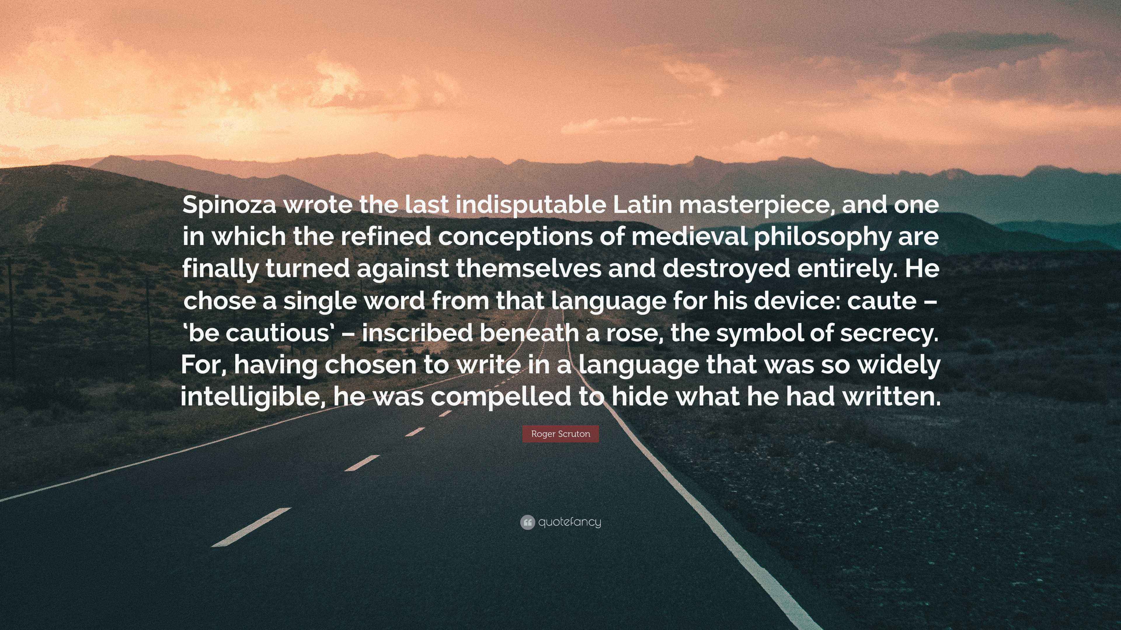 Roger Scruton Quote: “Spinoza wrote the last indisputable Latin ...