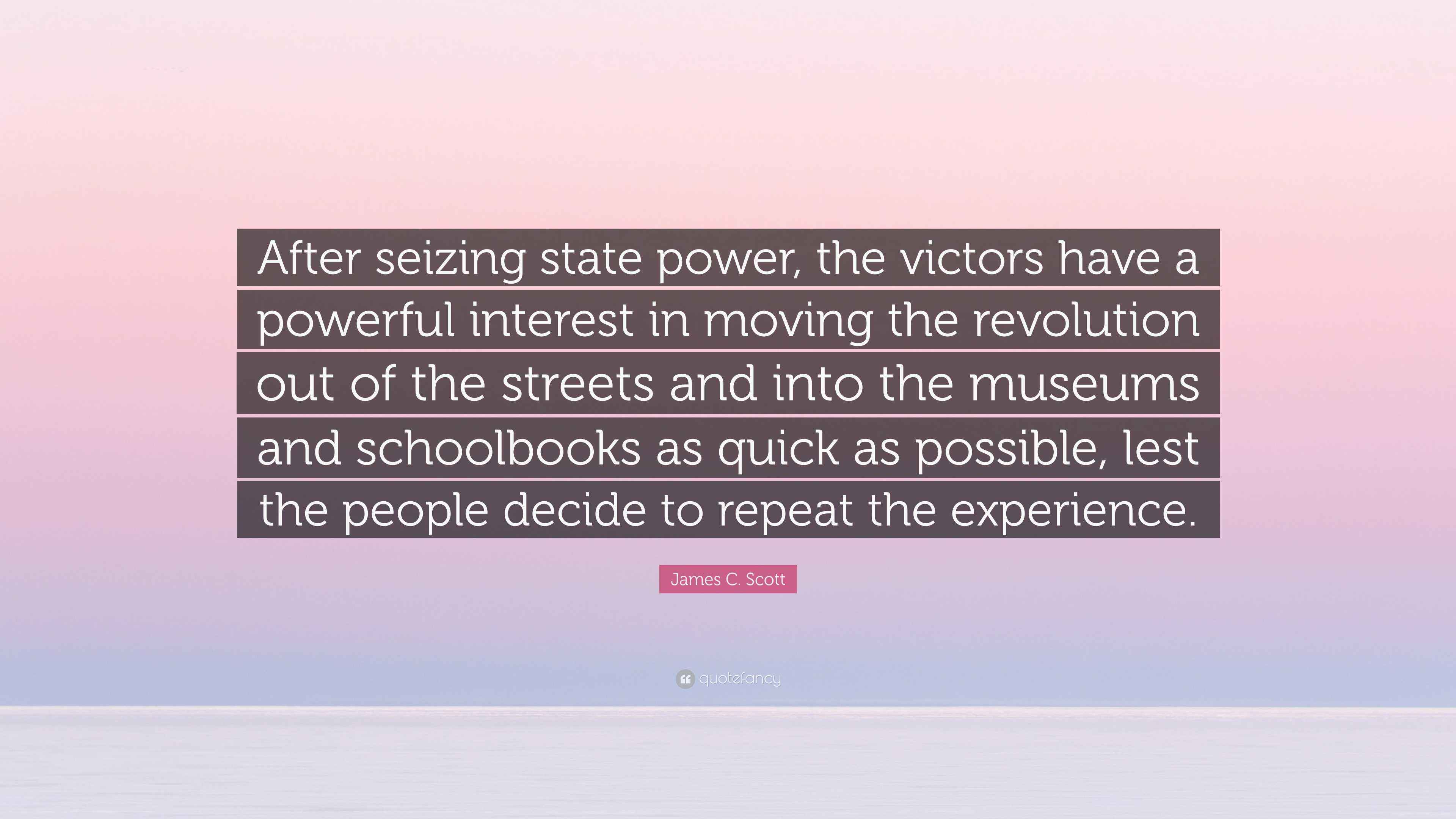 James C. Scott Quote: “After seizing state power, the victors have a ...