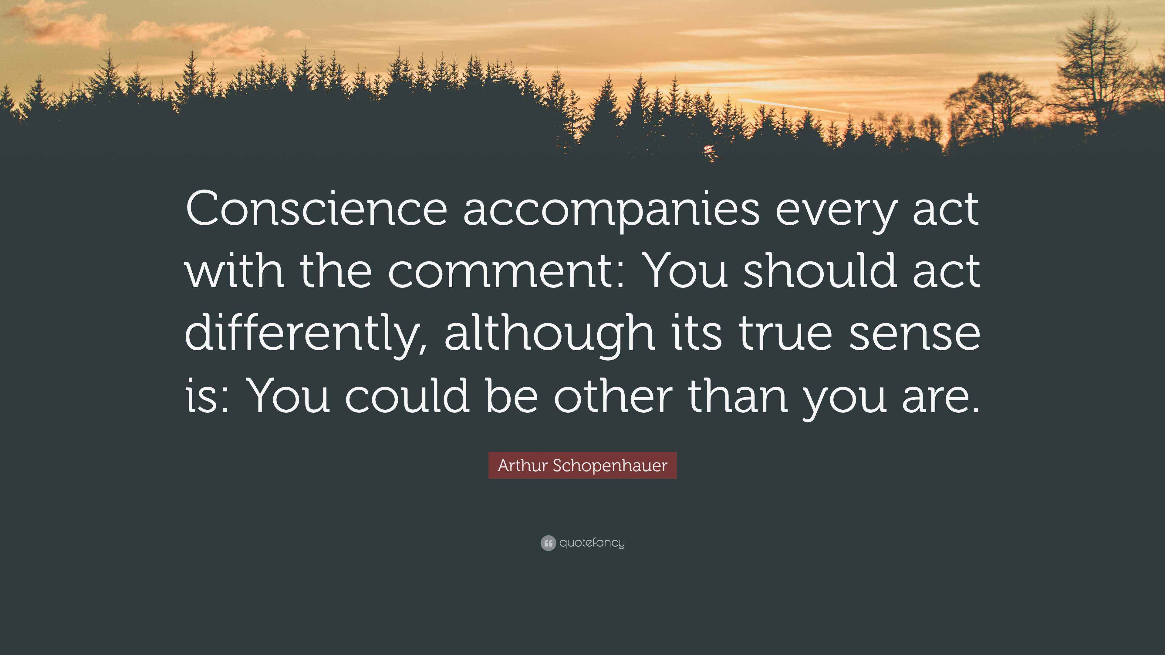 Arthur Schopenhauer Quote: “Conscience accompanies every act with the ...
