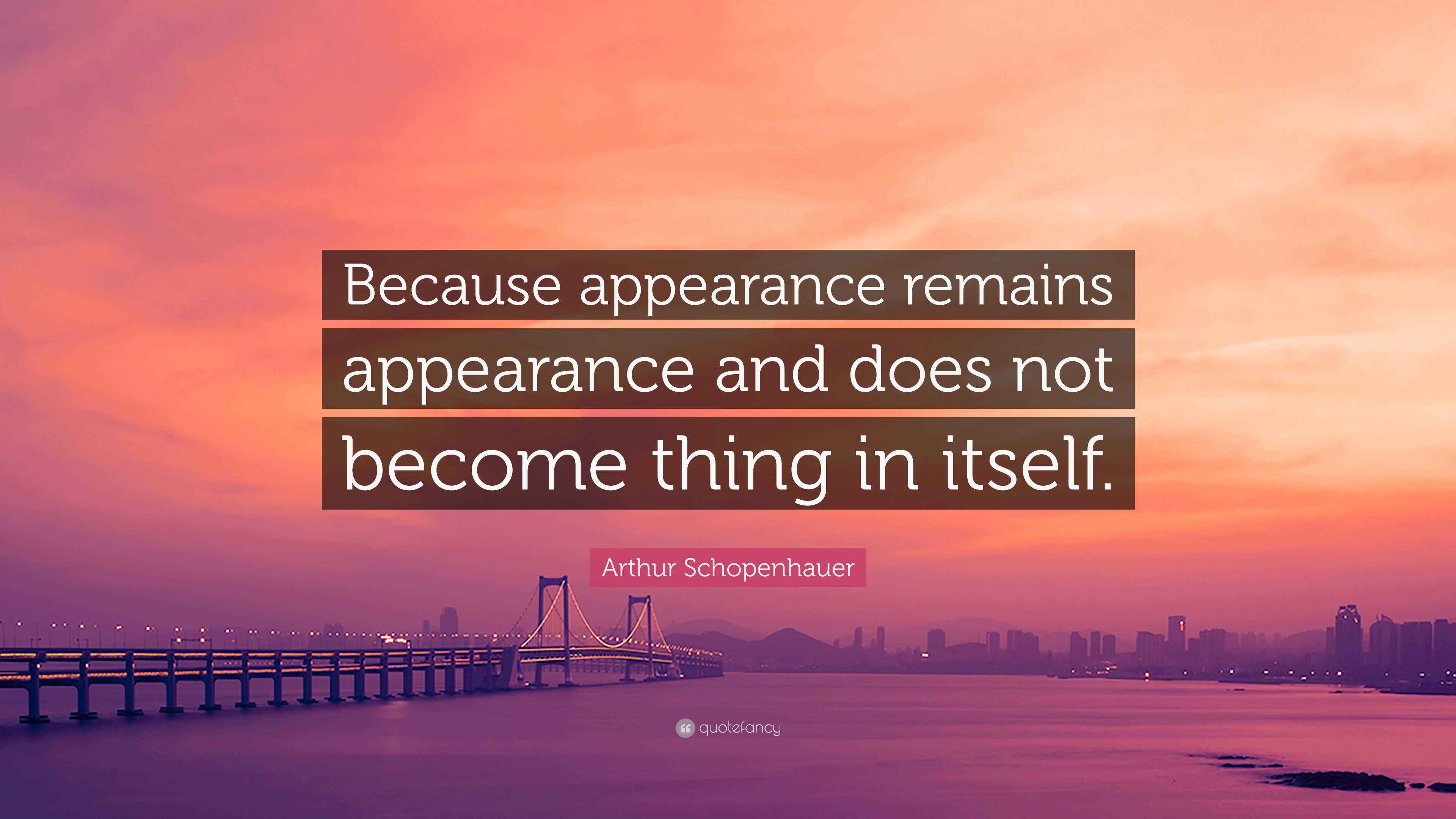 Arthur Schopenhauer Quote: “Because appearance remains appearance and ...