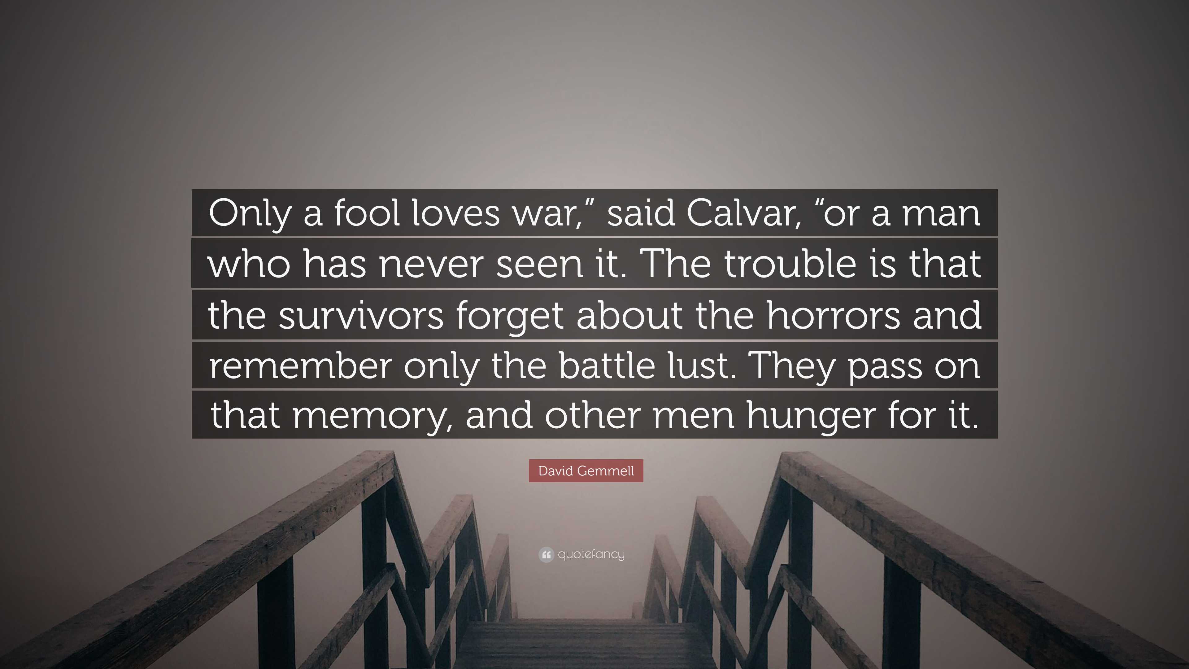 David Gemmell Quote: “Only a fool loves war,” said Calvar, “or a man ...