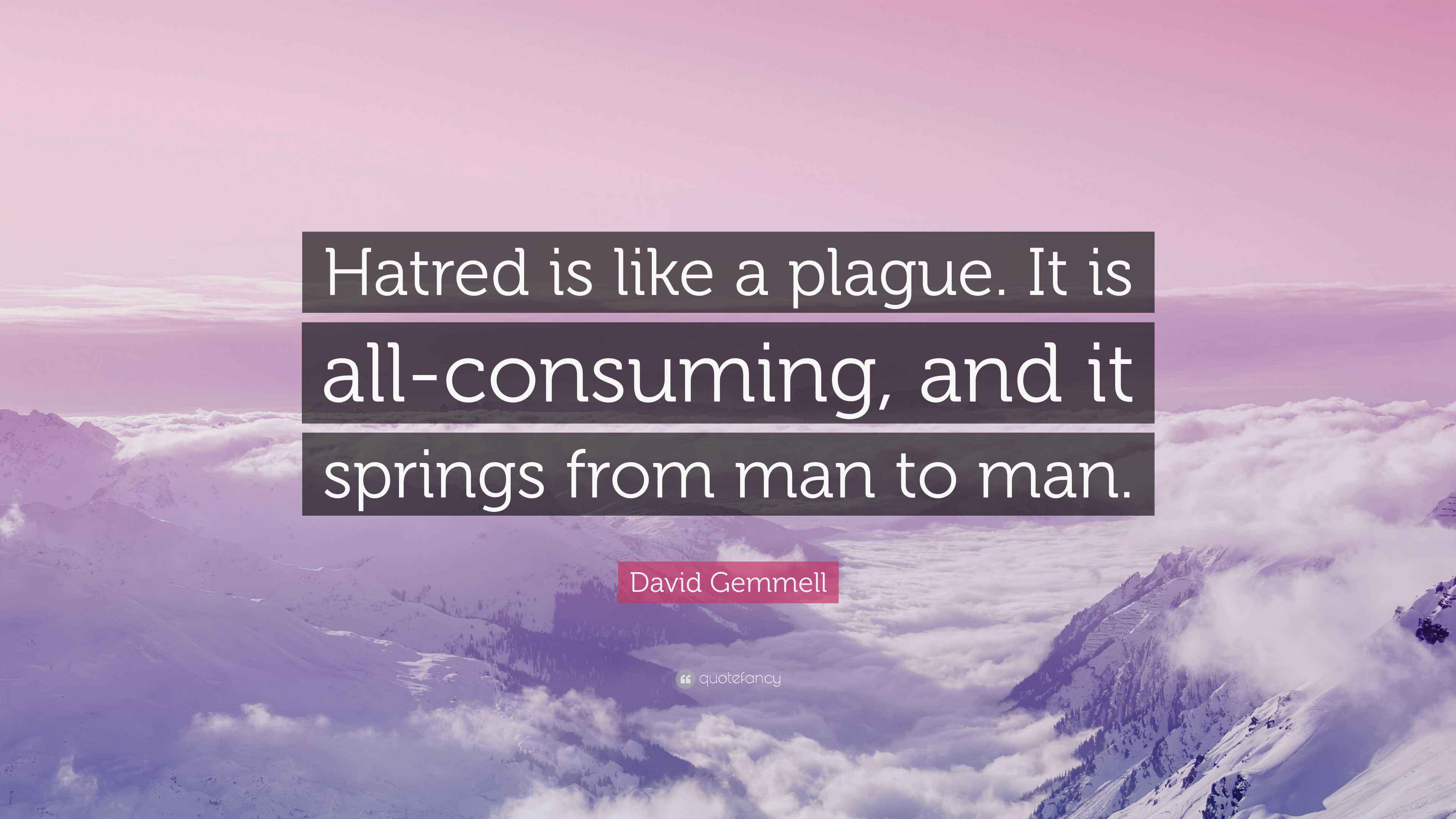 David Gemmell Quote: “Hatred is like a plague. It is all-consuming, and ...