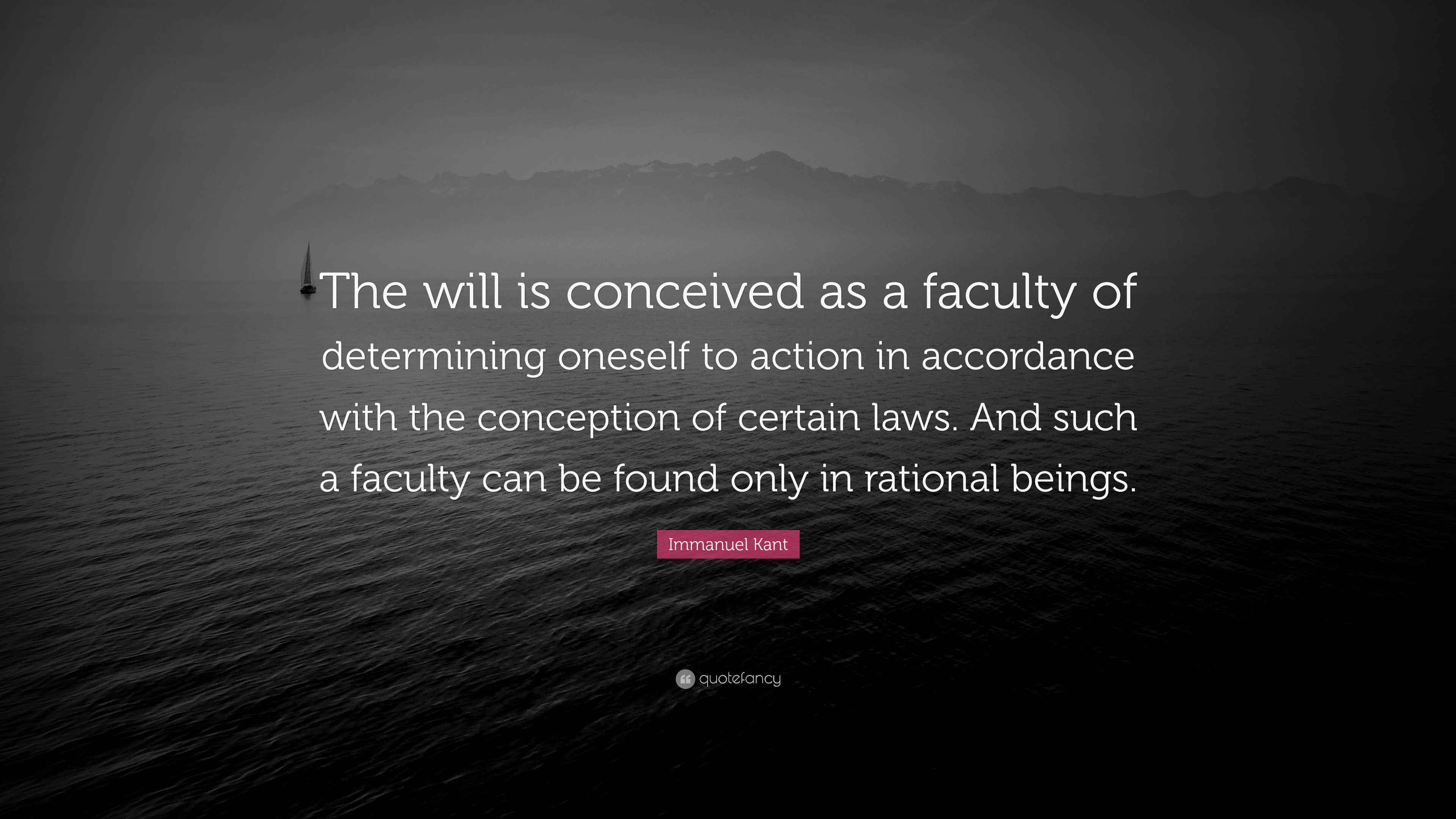 Immanuel Kant Quote: “The will is conceived as a faculty of determining ...