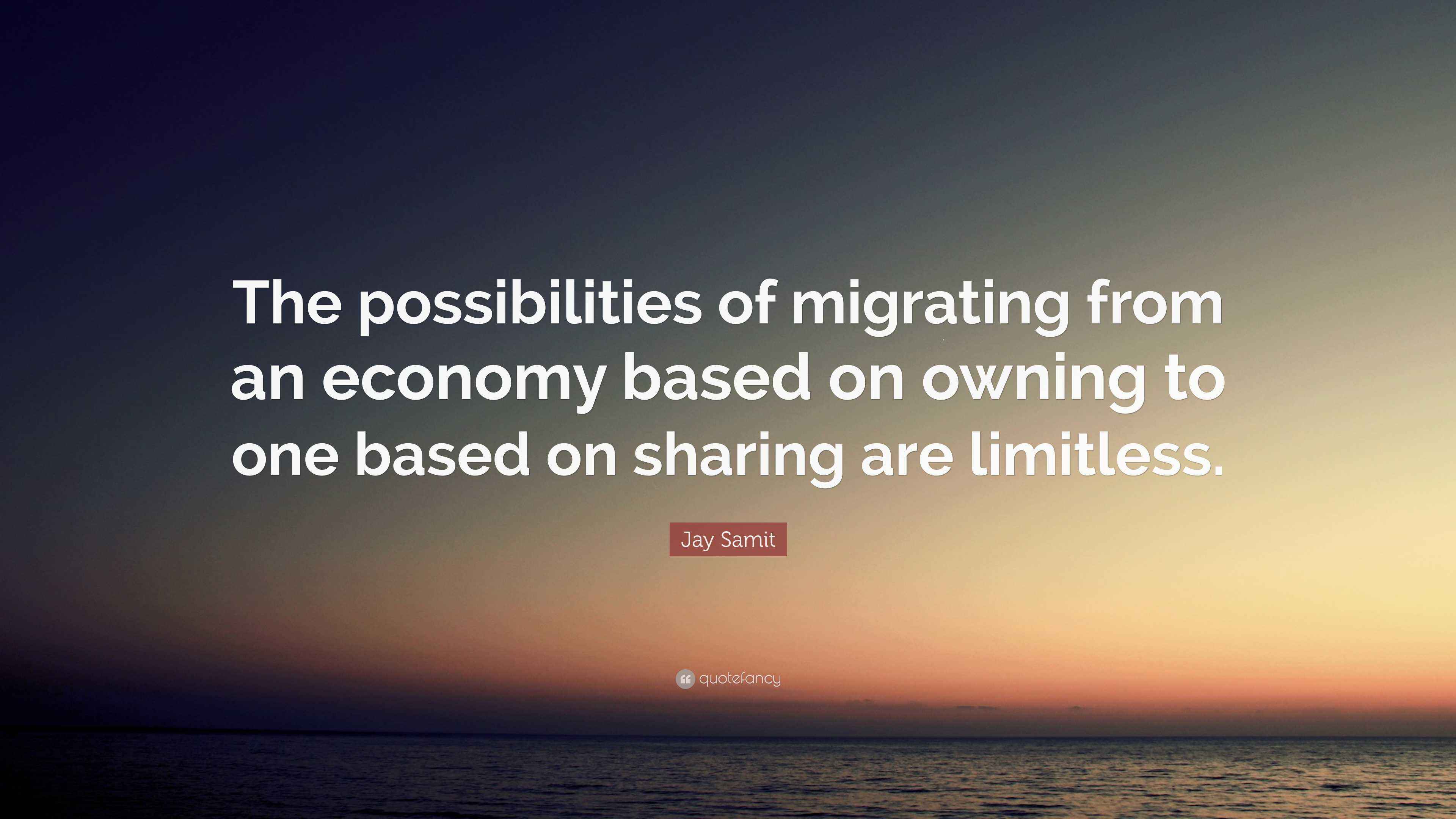 Jay Samit Quote: “The possibilities of migrating from an economy based ...
