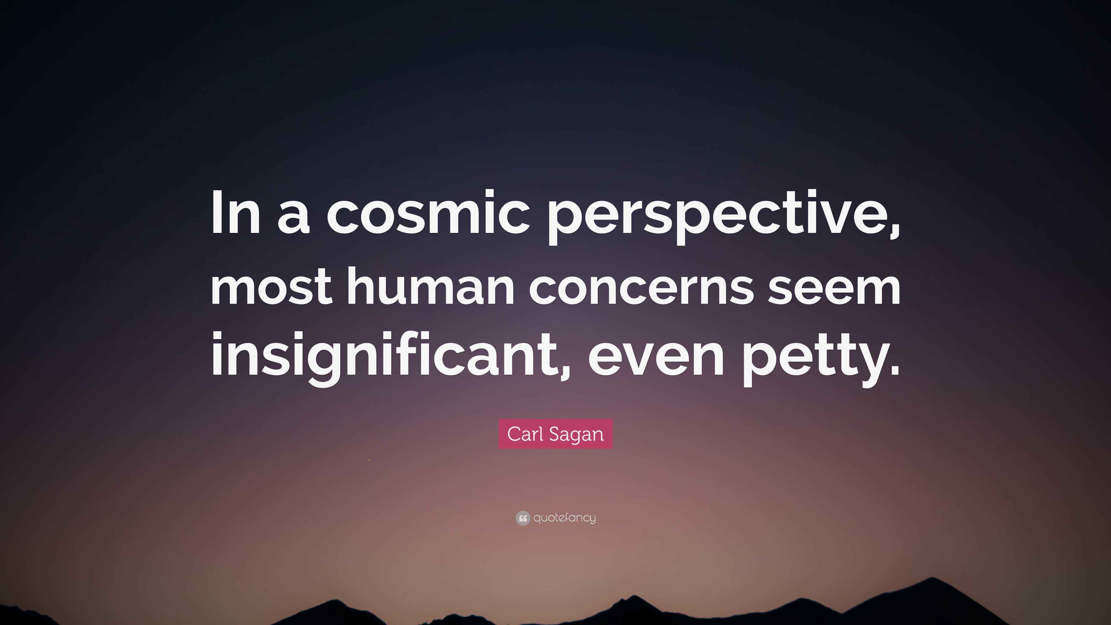 Carl Sagan Quote: “In a cosmic perspective, most human concerns seem ...