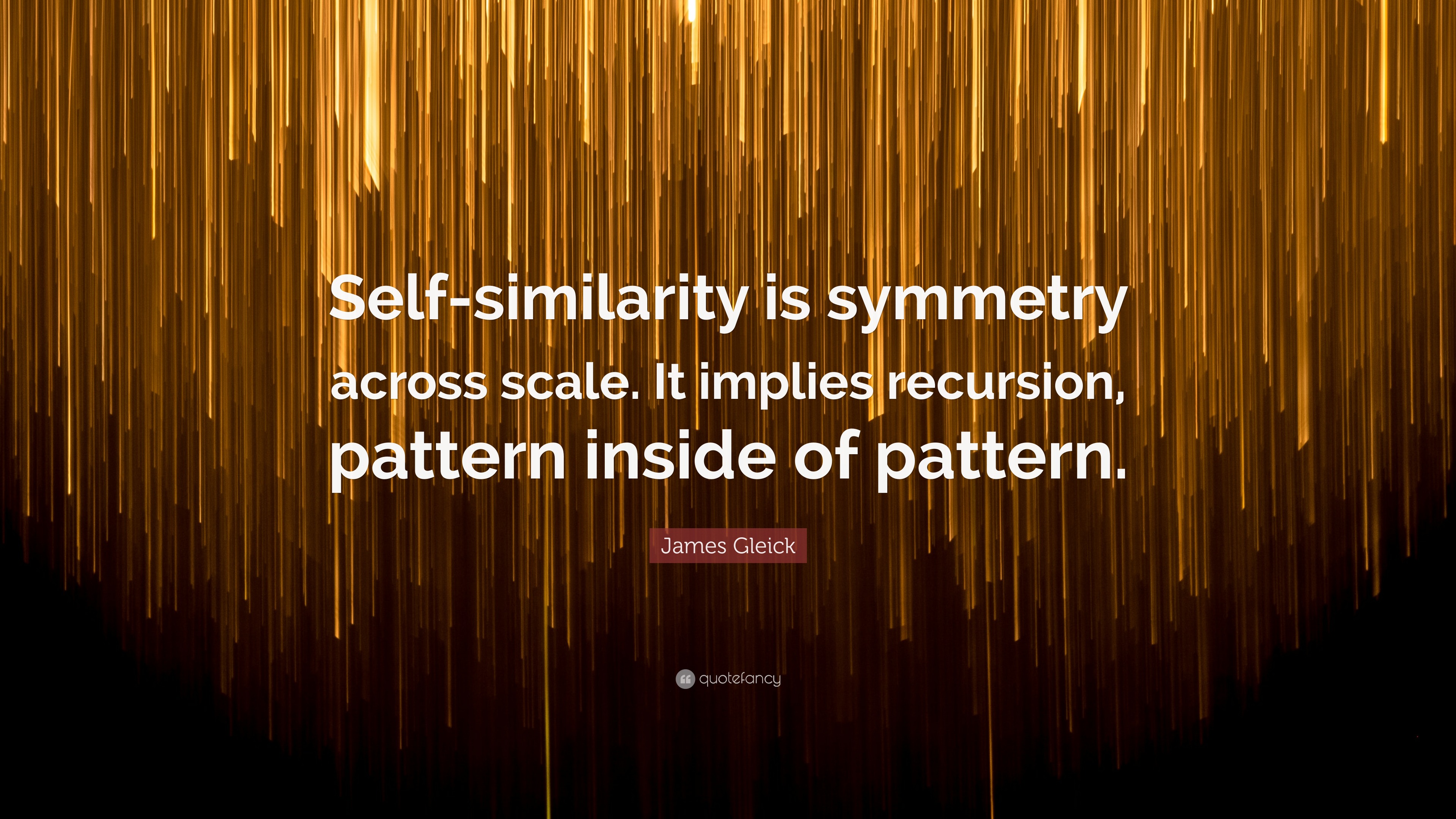 James Gleick Quote: “Self-similarity is symmetry across scale. It ...