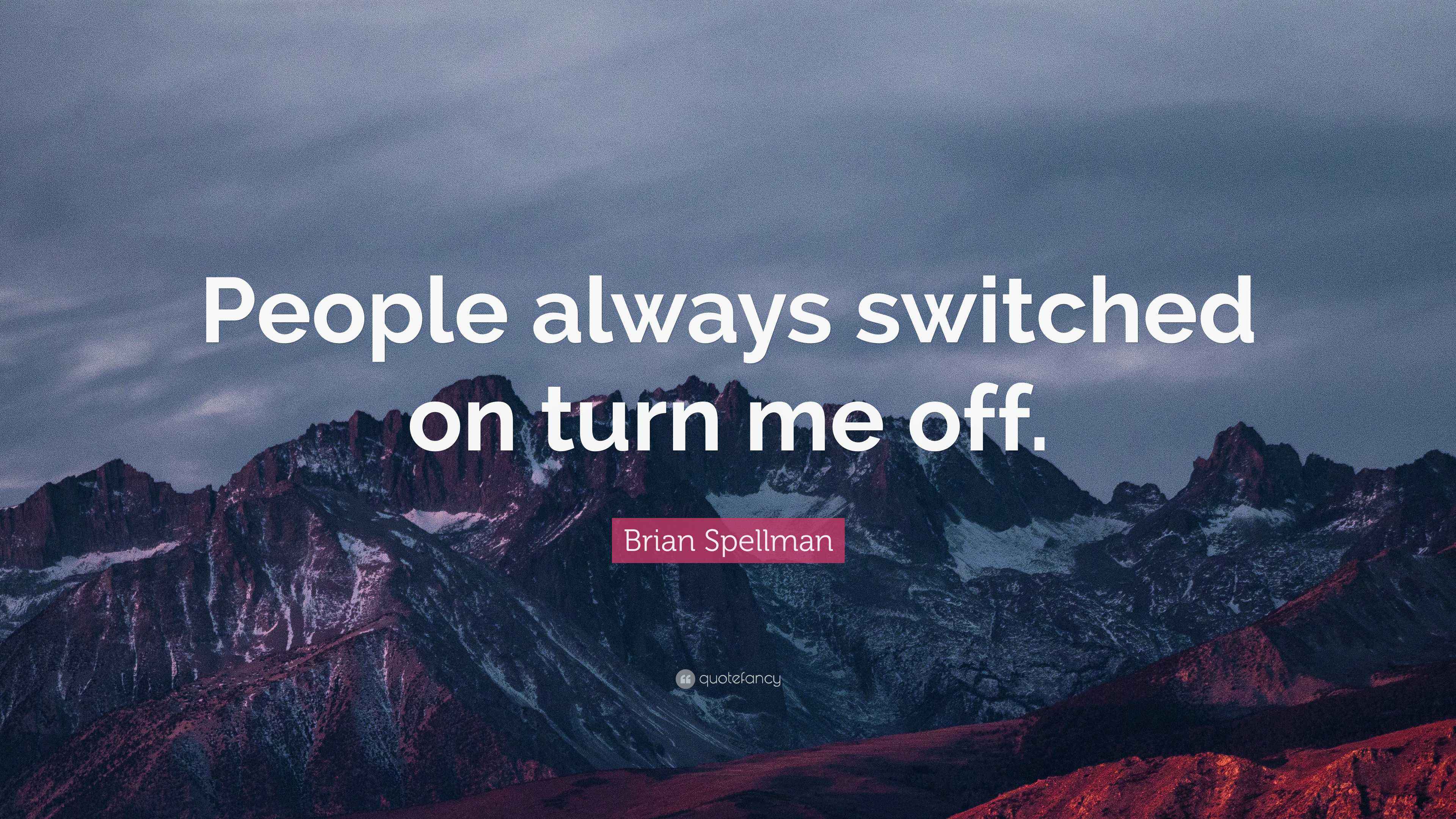 Brian Spellman Quote: “People always switched on turn me off.”