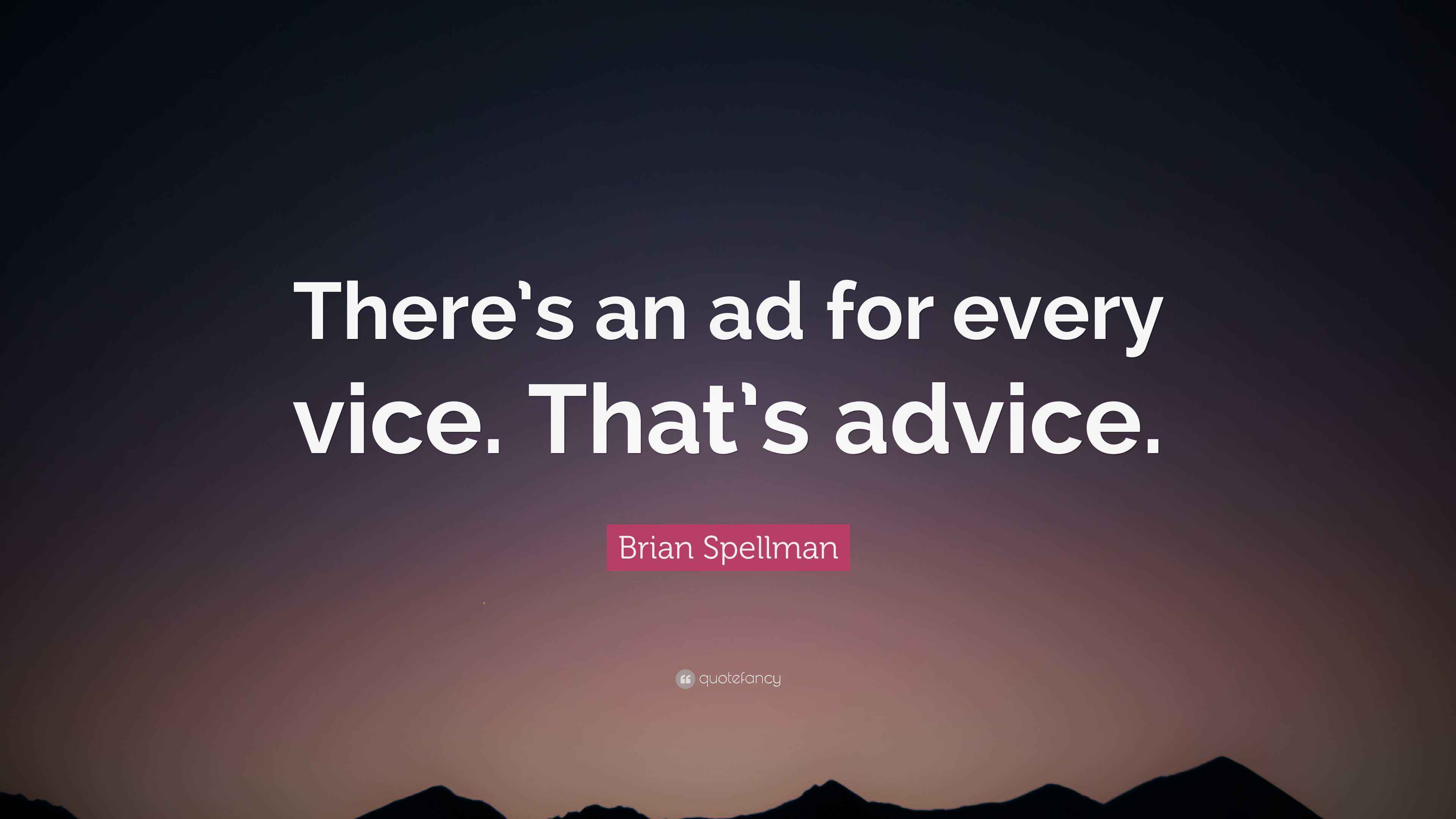 Brian Spellman Quote: “There’s an ad for every vice. That’s advice.”