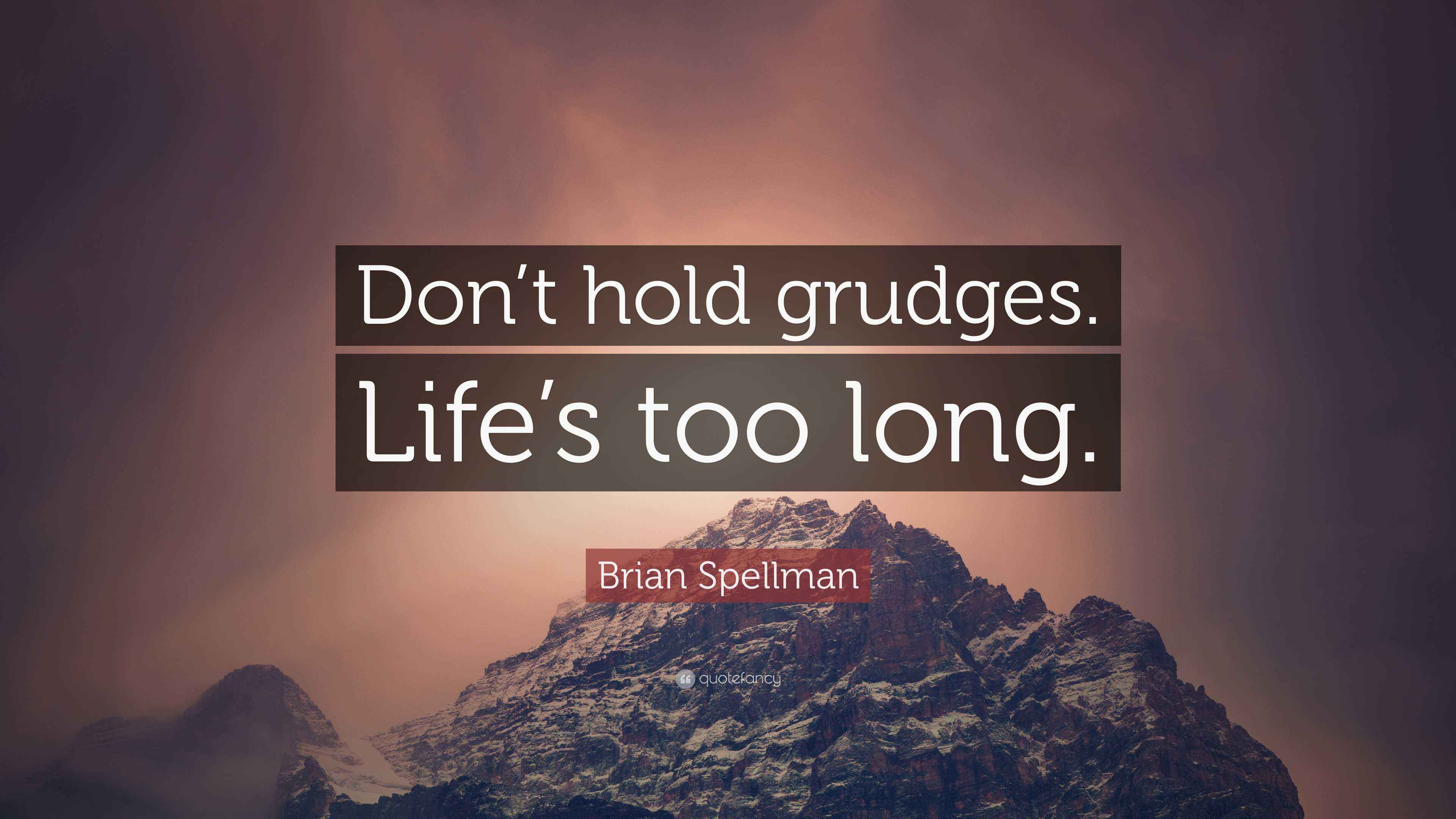 Brian Spellman Quote: “Don’t hold grudges. Life’s too long.”