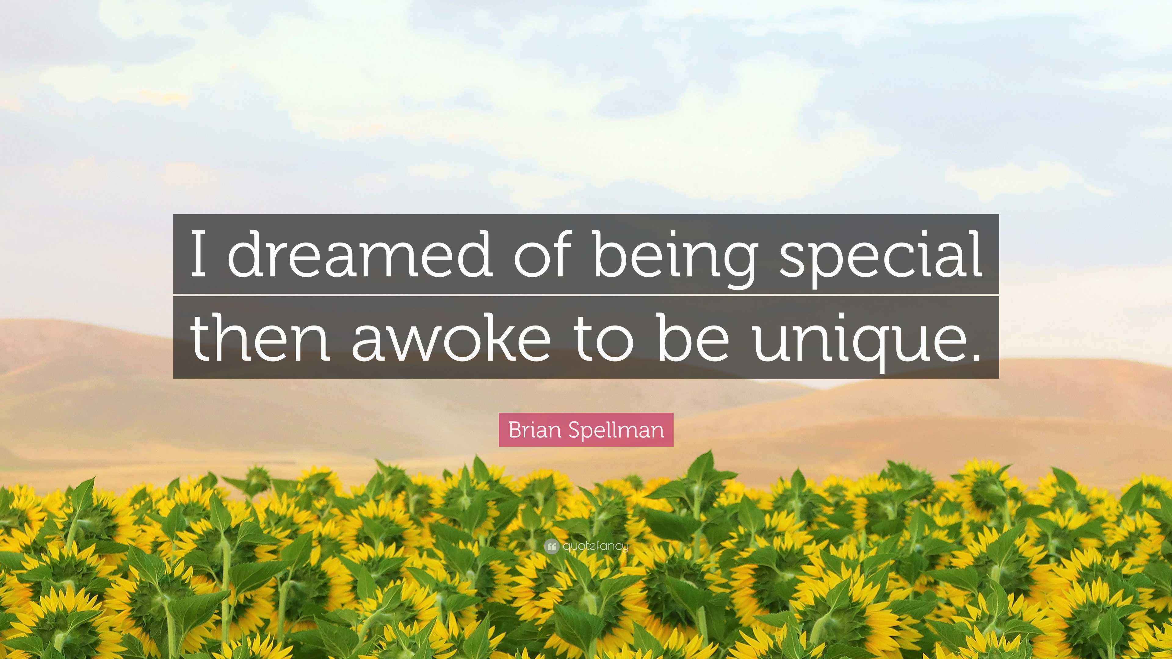Brian Spellman Quote: “I dreamed of being special then awoke to be unique.”