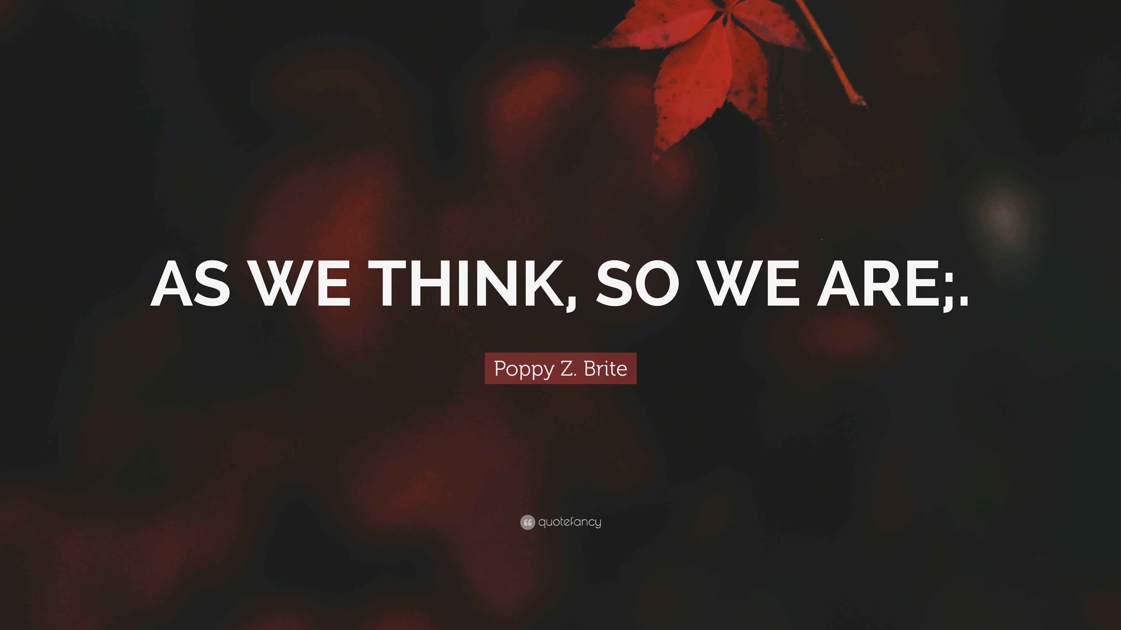 Poppy Z. Brite Quote: “AS WE THINK, SO WE ARE;.”