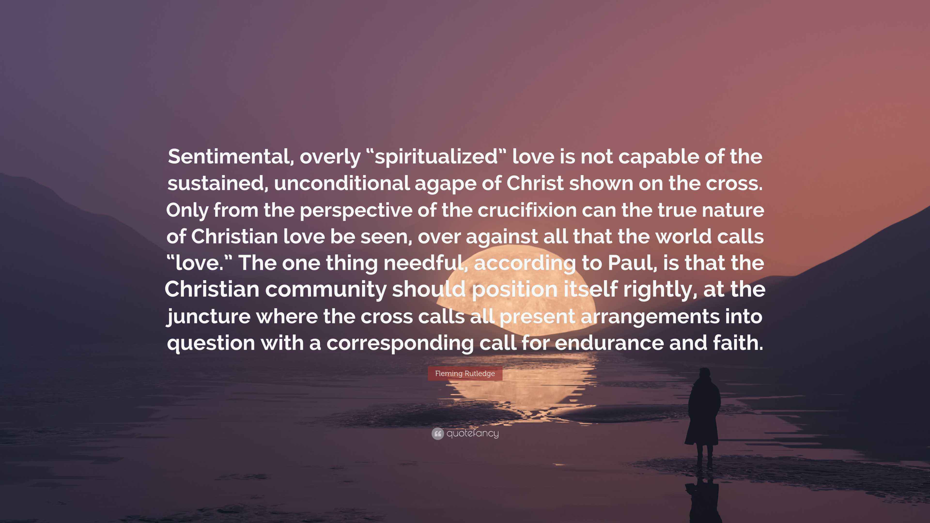 Fleming Rutledge Quote: “Sentimental, overly “spiritualized” love is ...