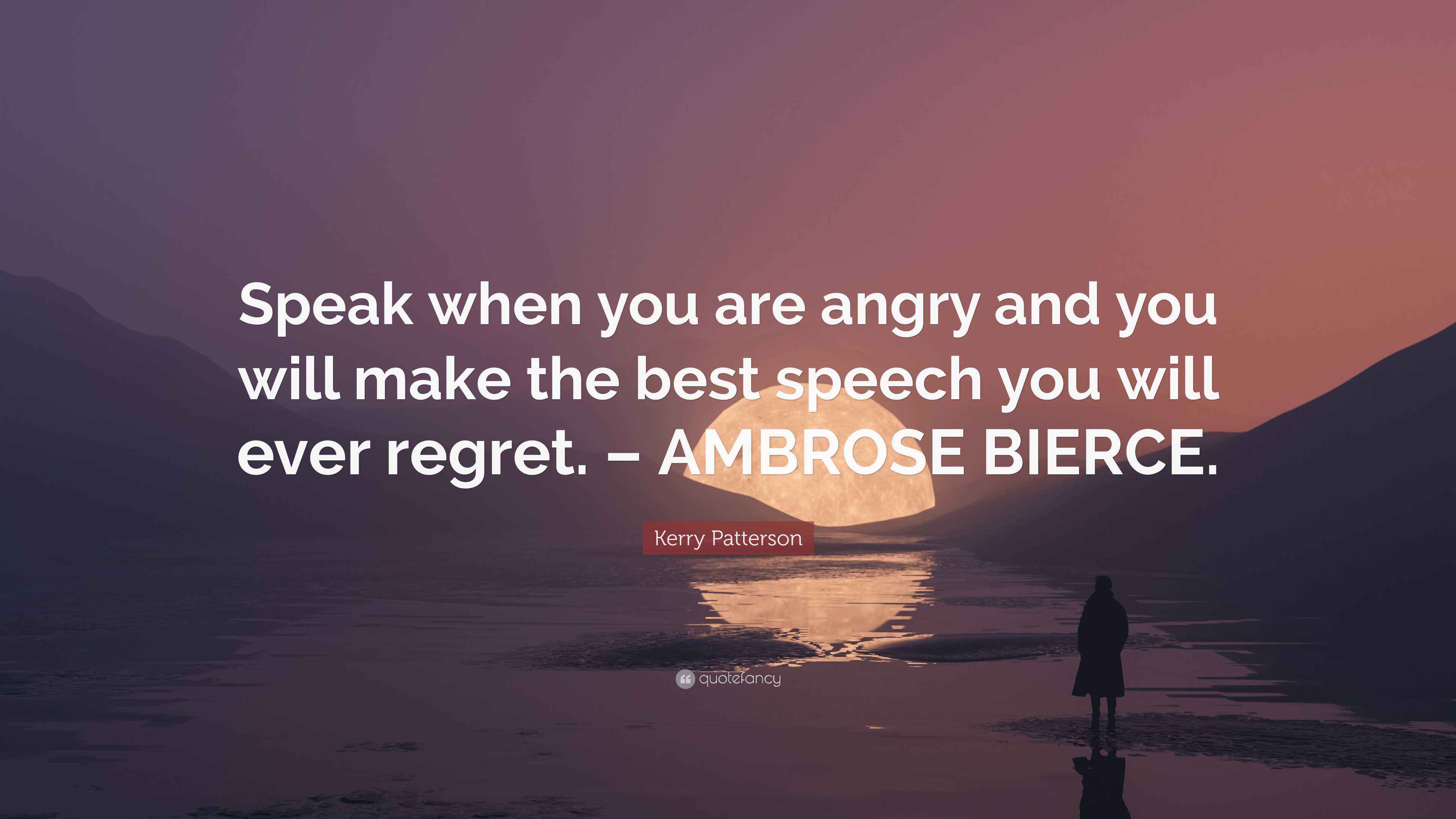 Kerry Patterson Quote: “Speak when you are angry and you will make the ...