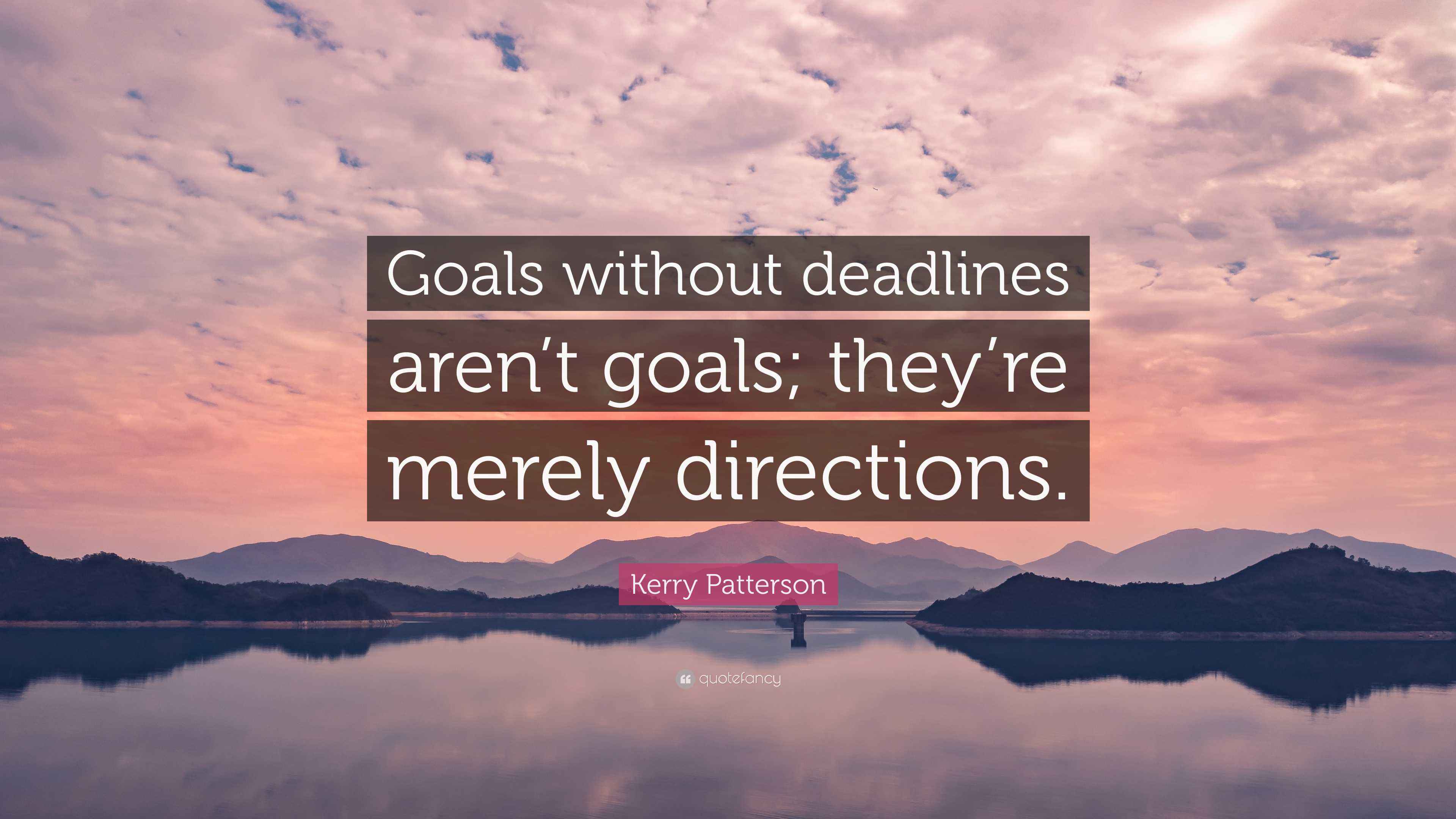 Kerry Patterson Quote: “Goals without deadlines aren’t goals; they’re ...