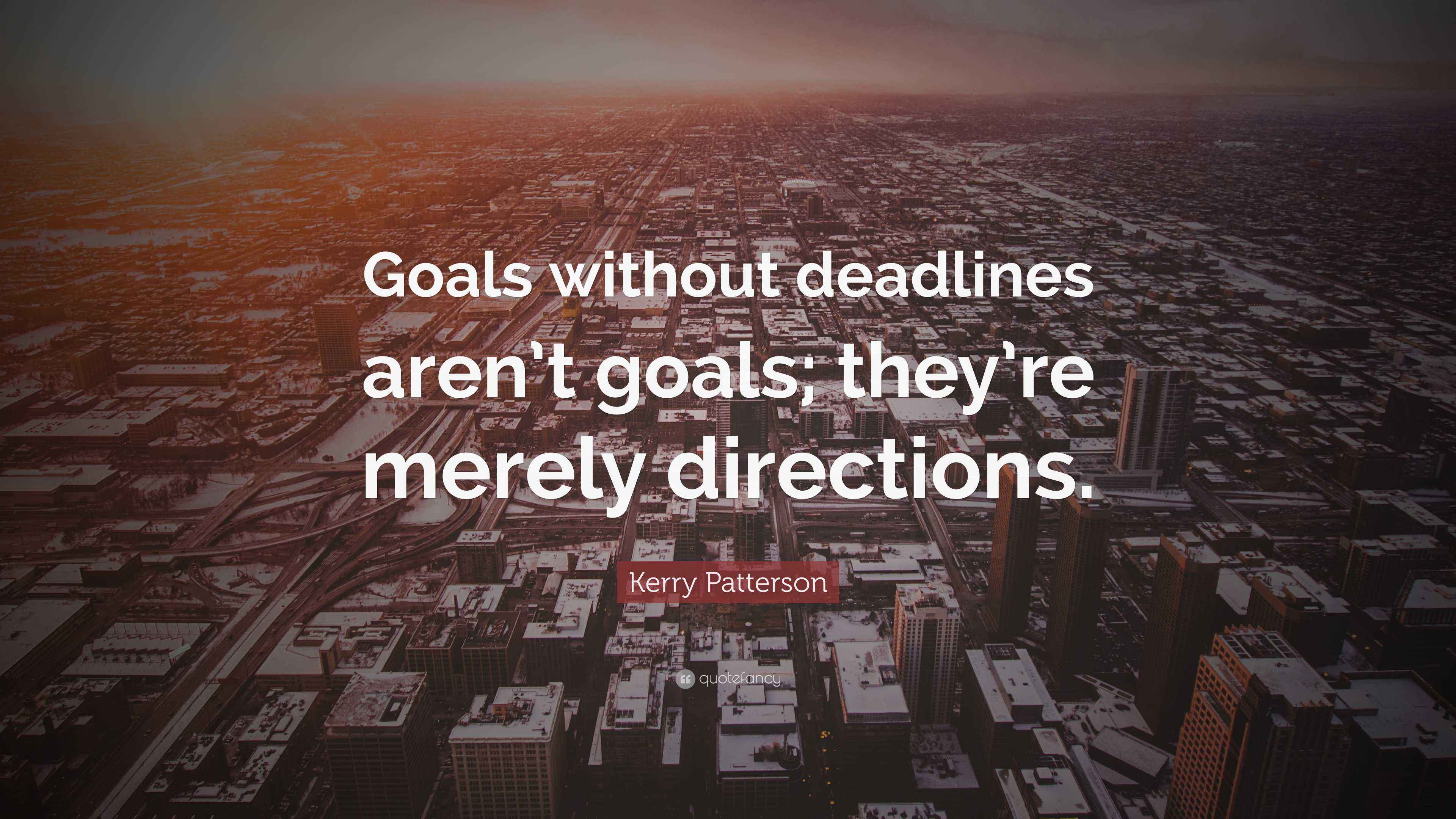 Kerry Patterson Quote: “Goals without deadlines aren’t goals; they’re ...