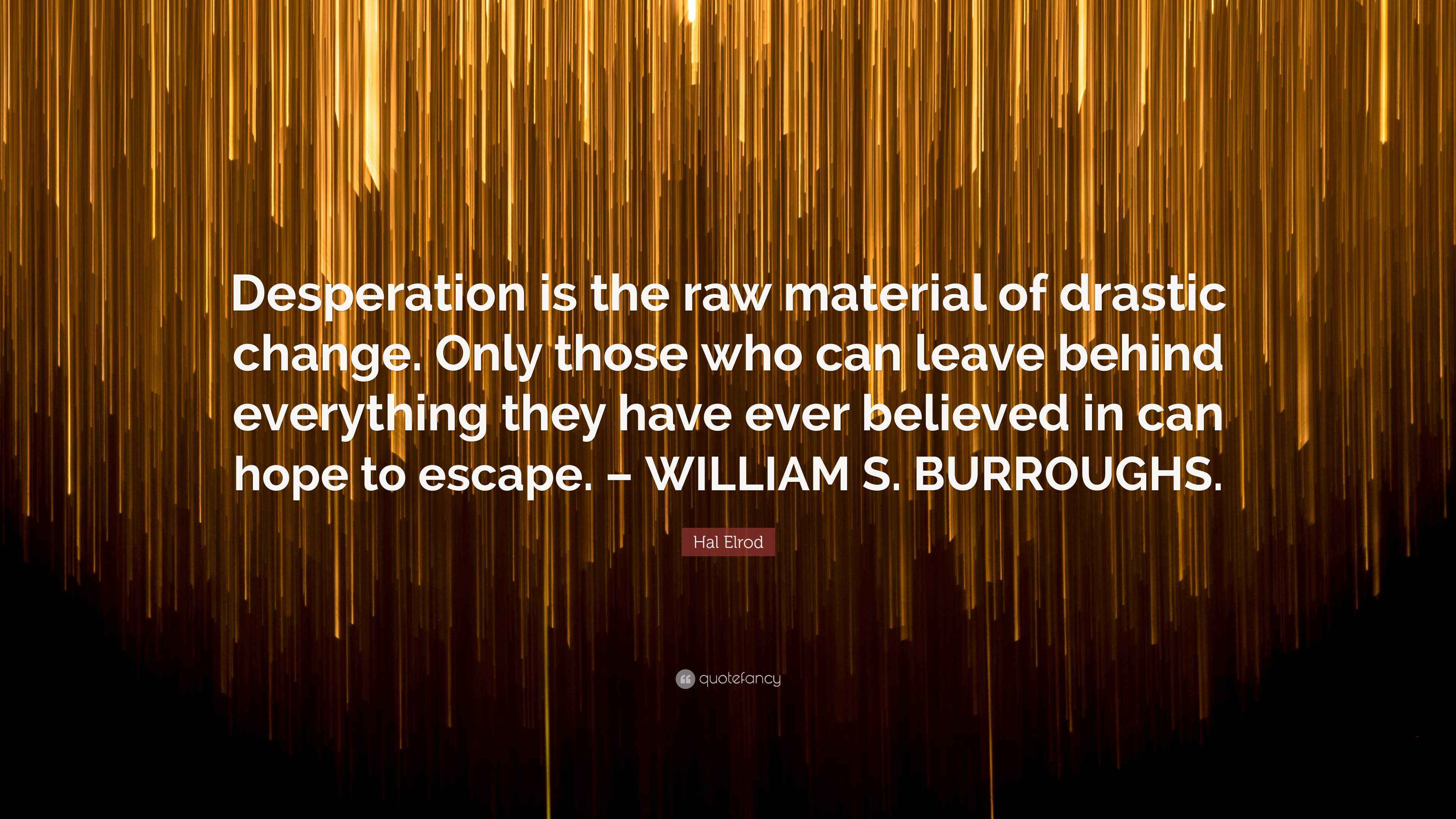 Hal Elrod Quote: “Desperation is the raw material of drastic change ...
