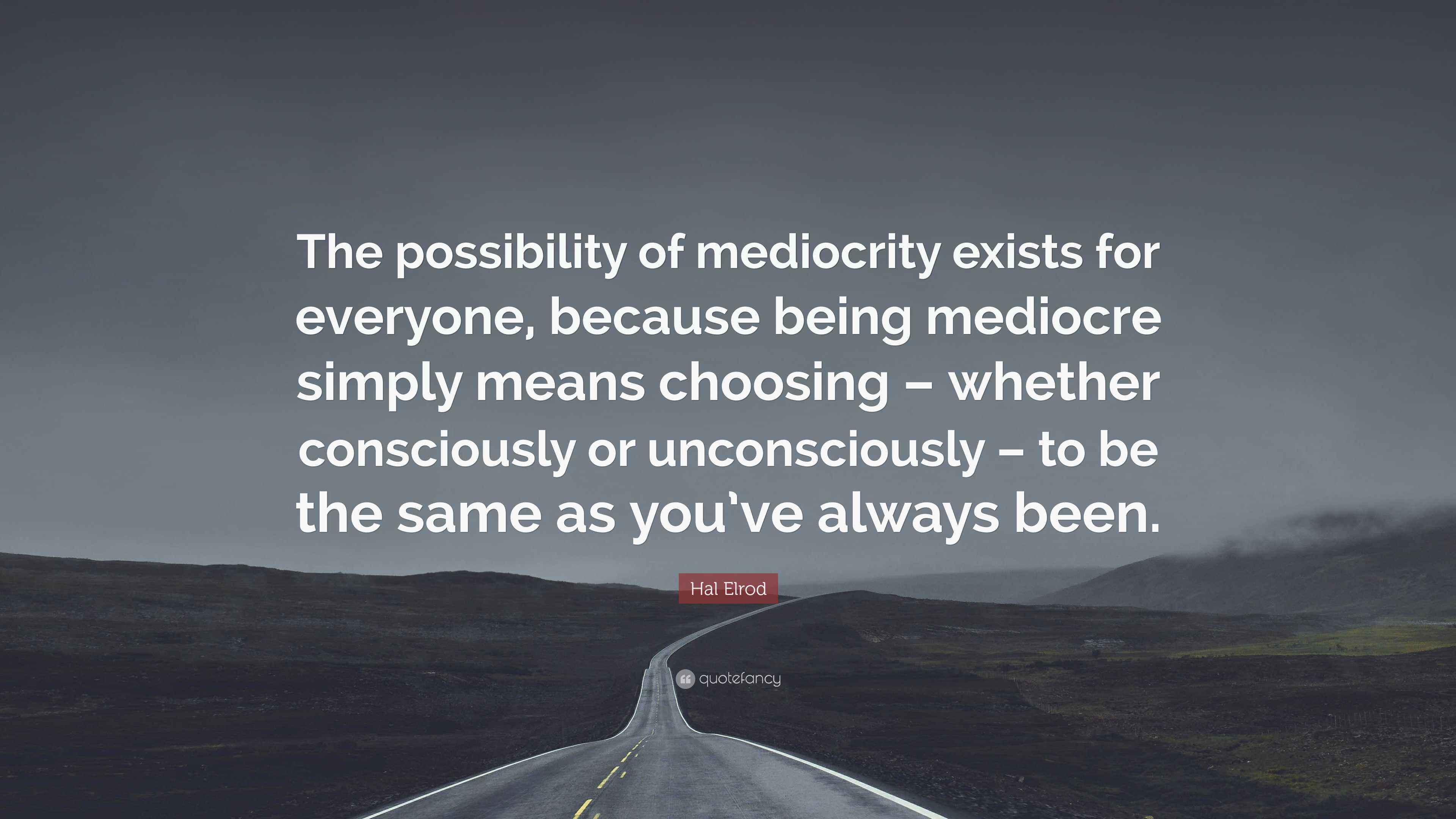 Hal Elrod Quote: “The possibility of mediocrity exists for everyone ...