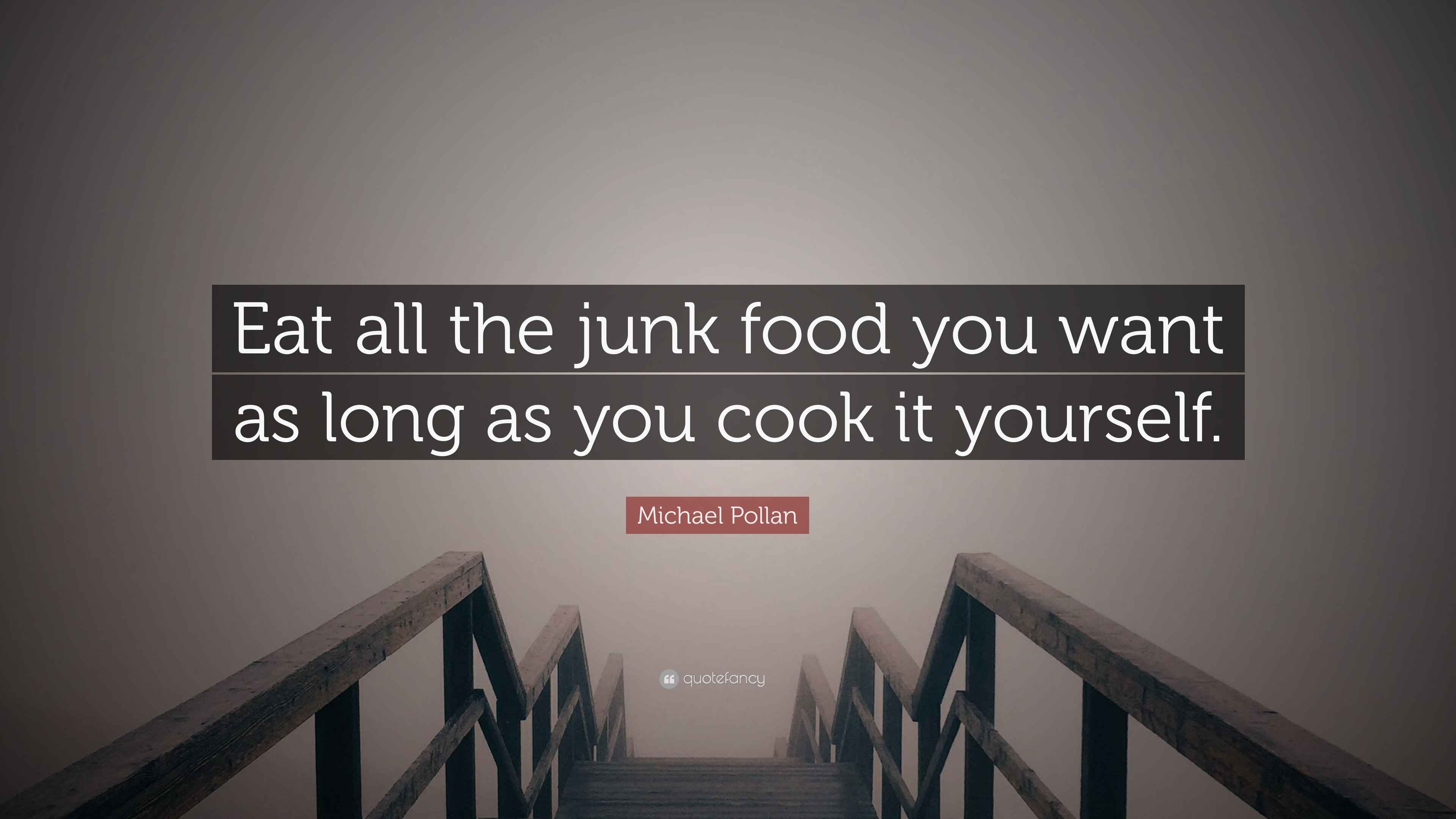 Michael Pollan Quote: “Eat all the junk food you want as long as you ...