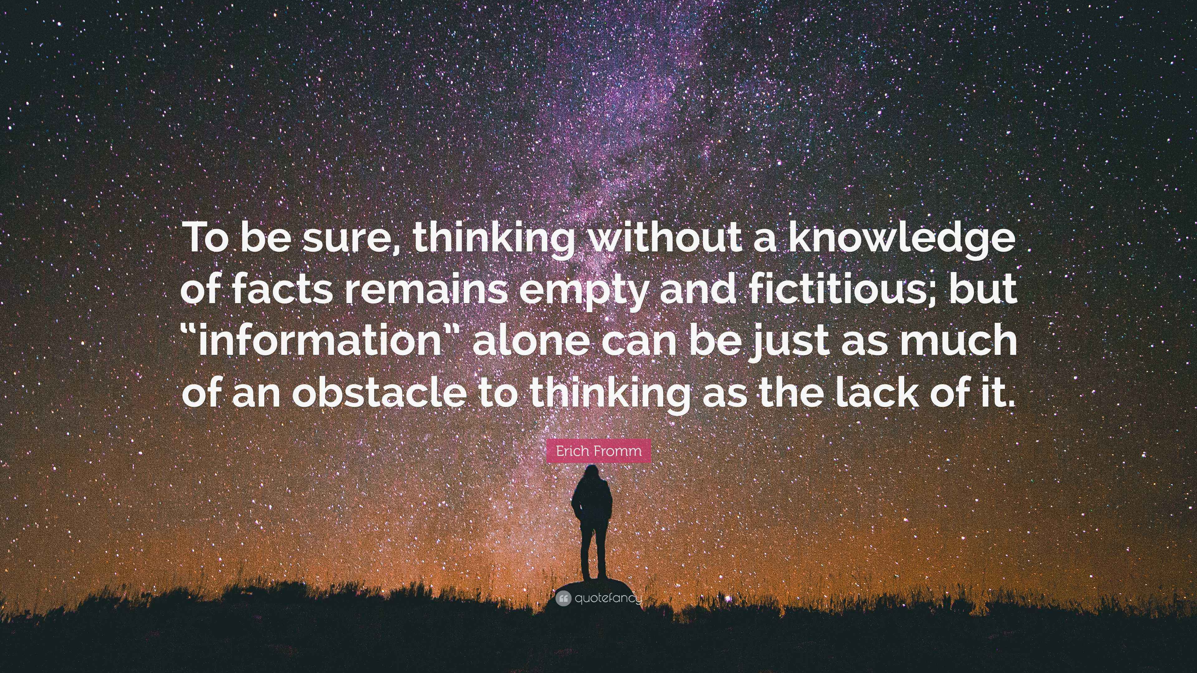 Erich Fromm Quote: “To be sure, thinking without a knowledge of facts ...