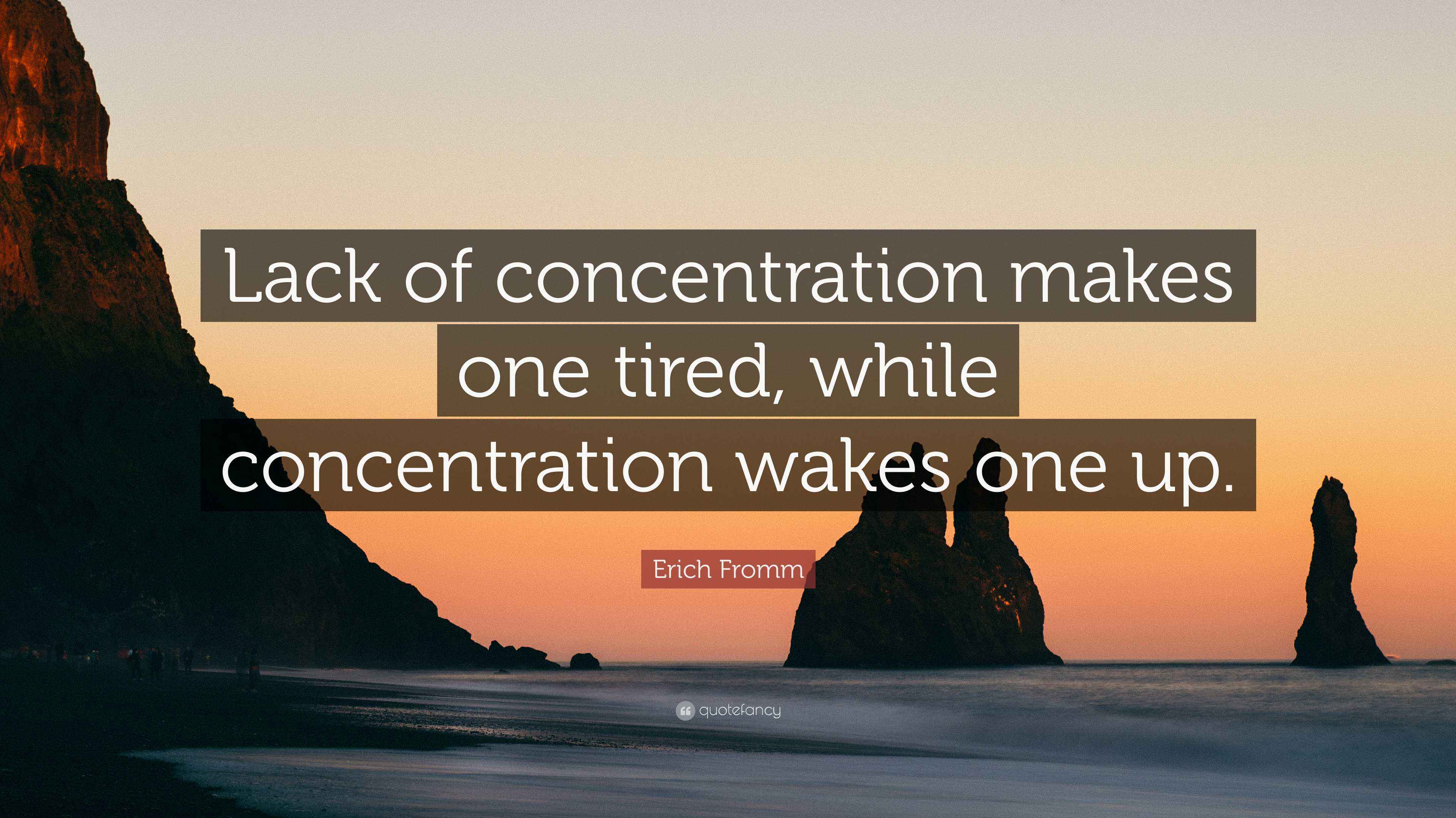 Erich Fromm Quote: “Lack of concentration makes one tired, while ...