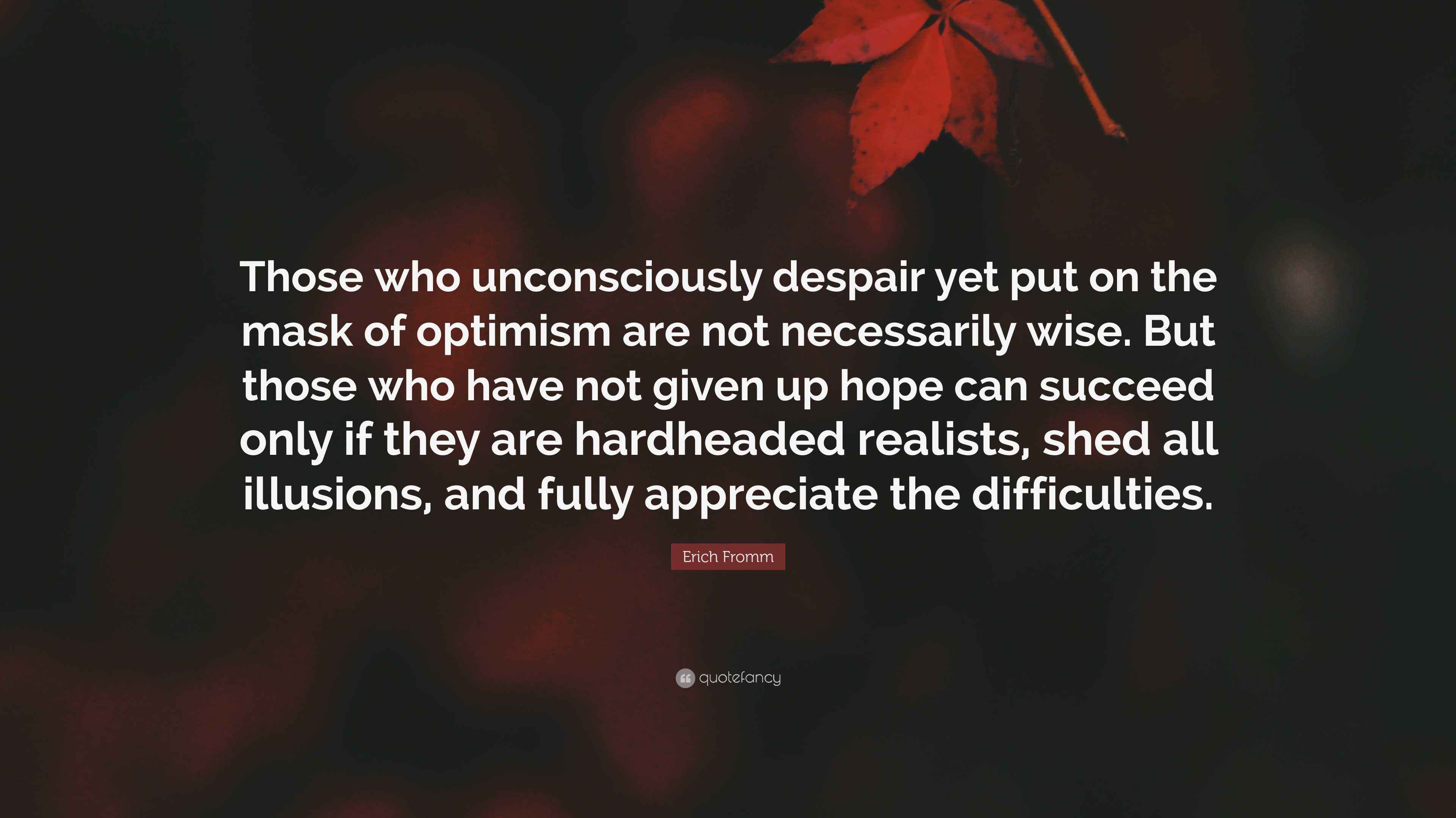 Erich Fromm Quote: “Those who unconsciously despair yet put on the mask ...