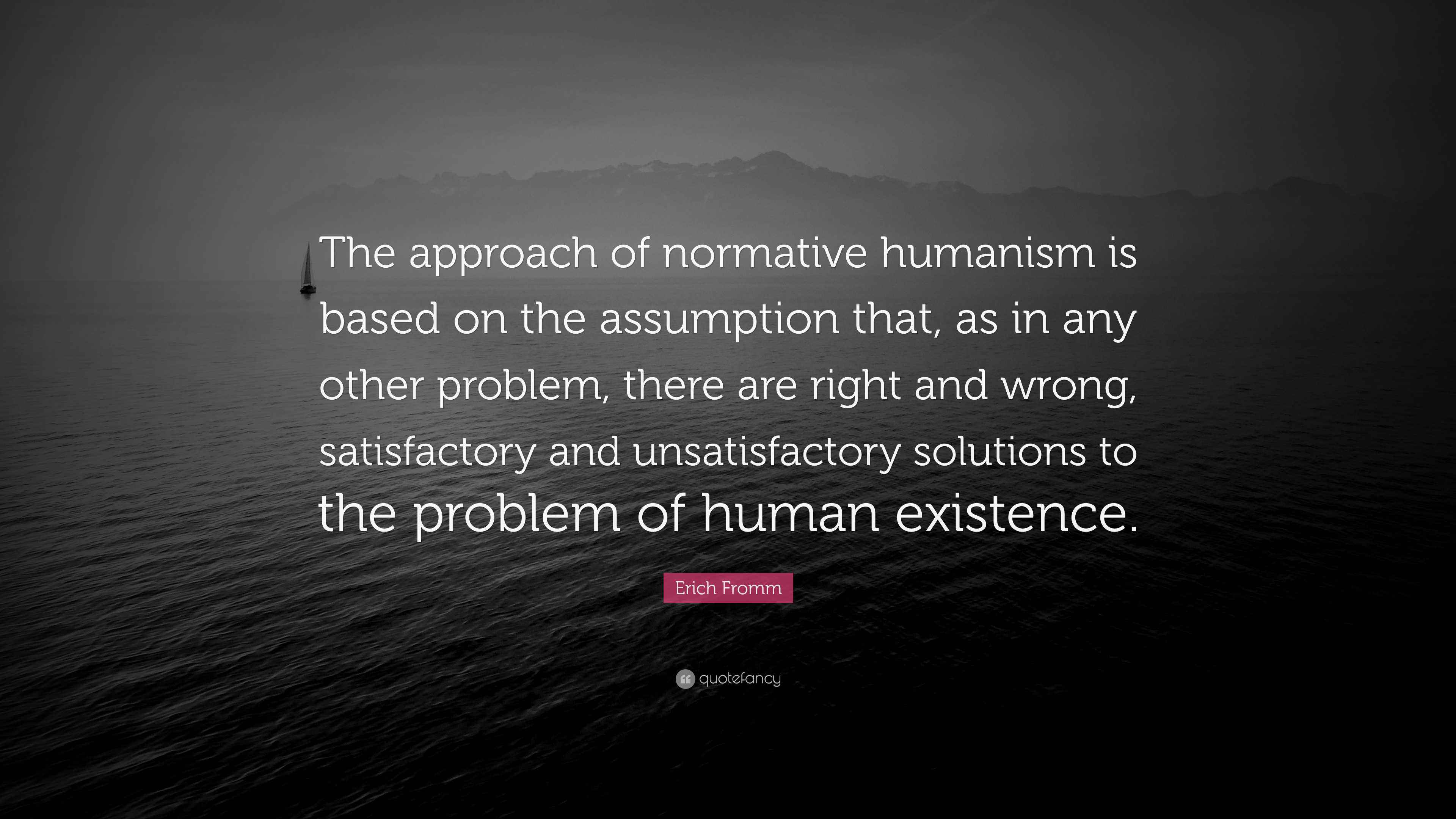 Erich Fromm Quote: “The approach of normative humanism is based on the ...
