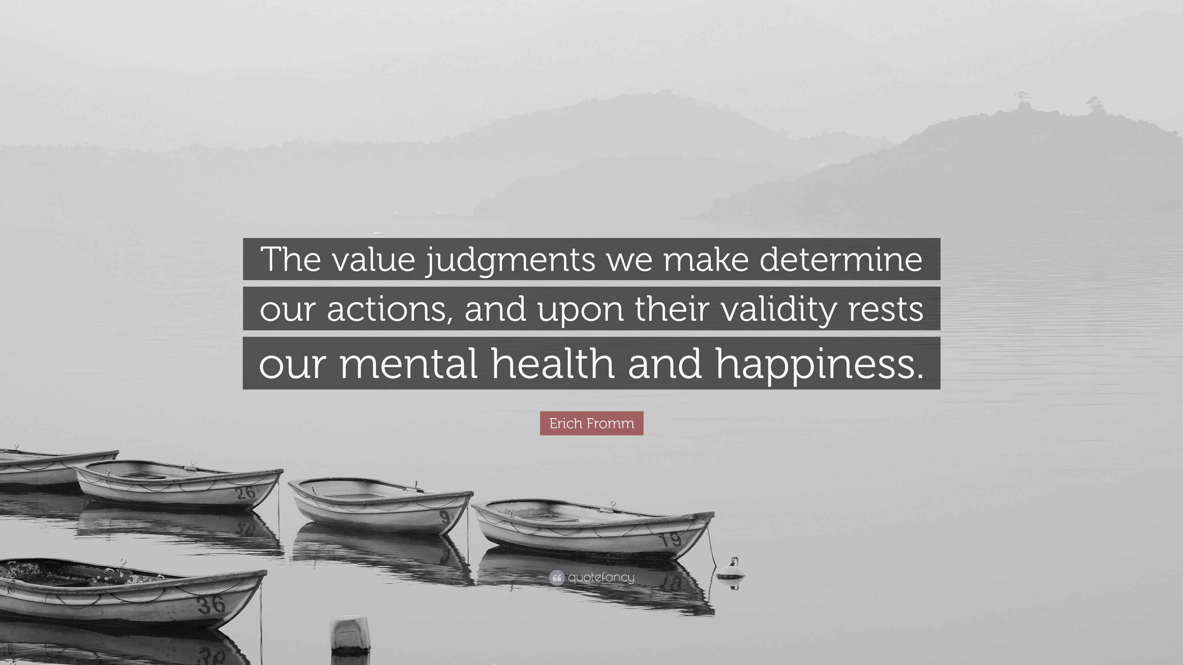 Erich Fromm Quote: “The value judgments we make determine our actions ...