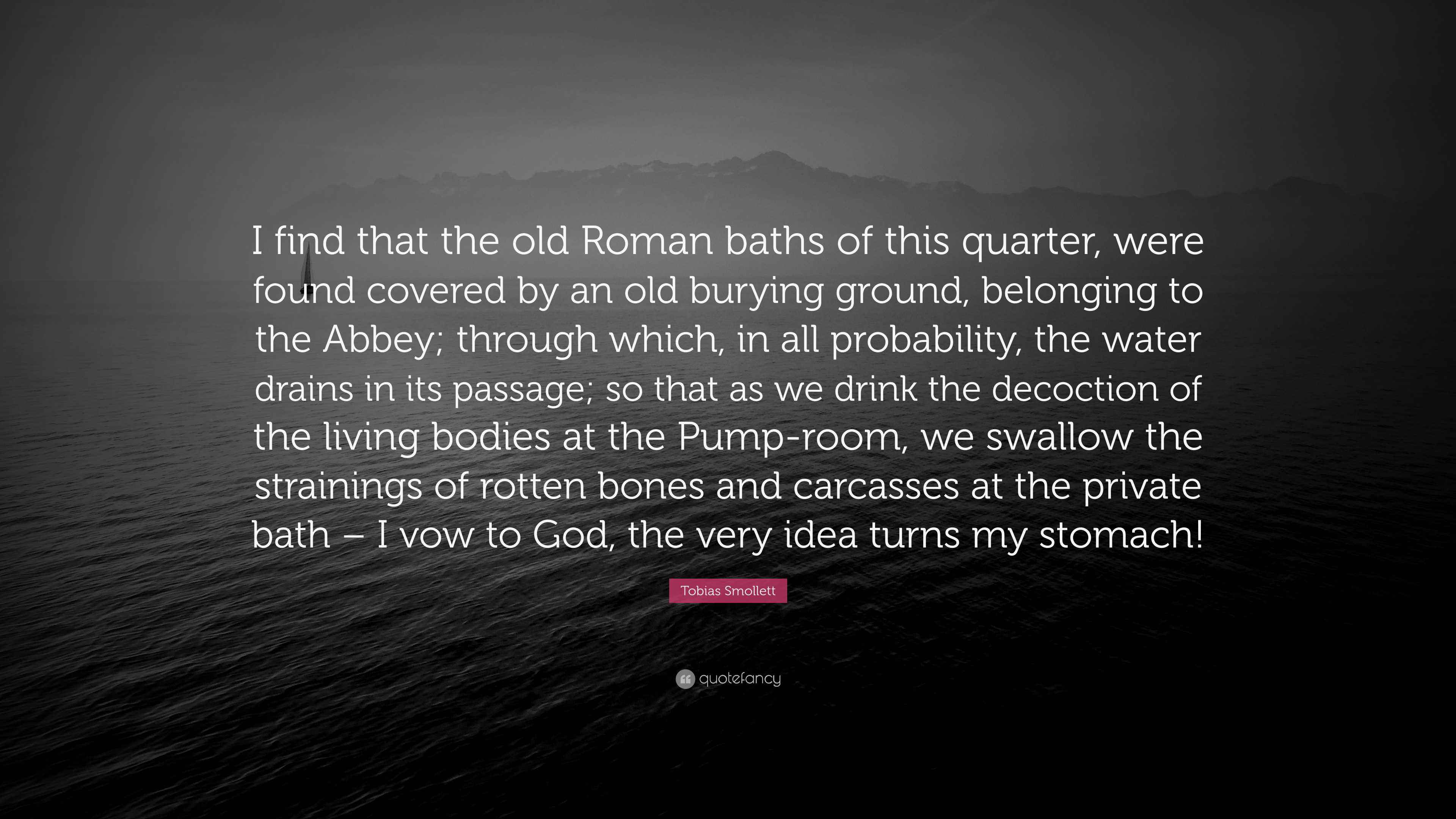 Tobias Smollett Quote: “I find that the old Roman baths of this quarter ...