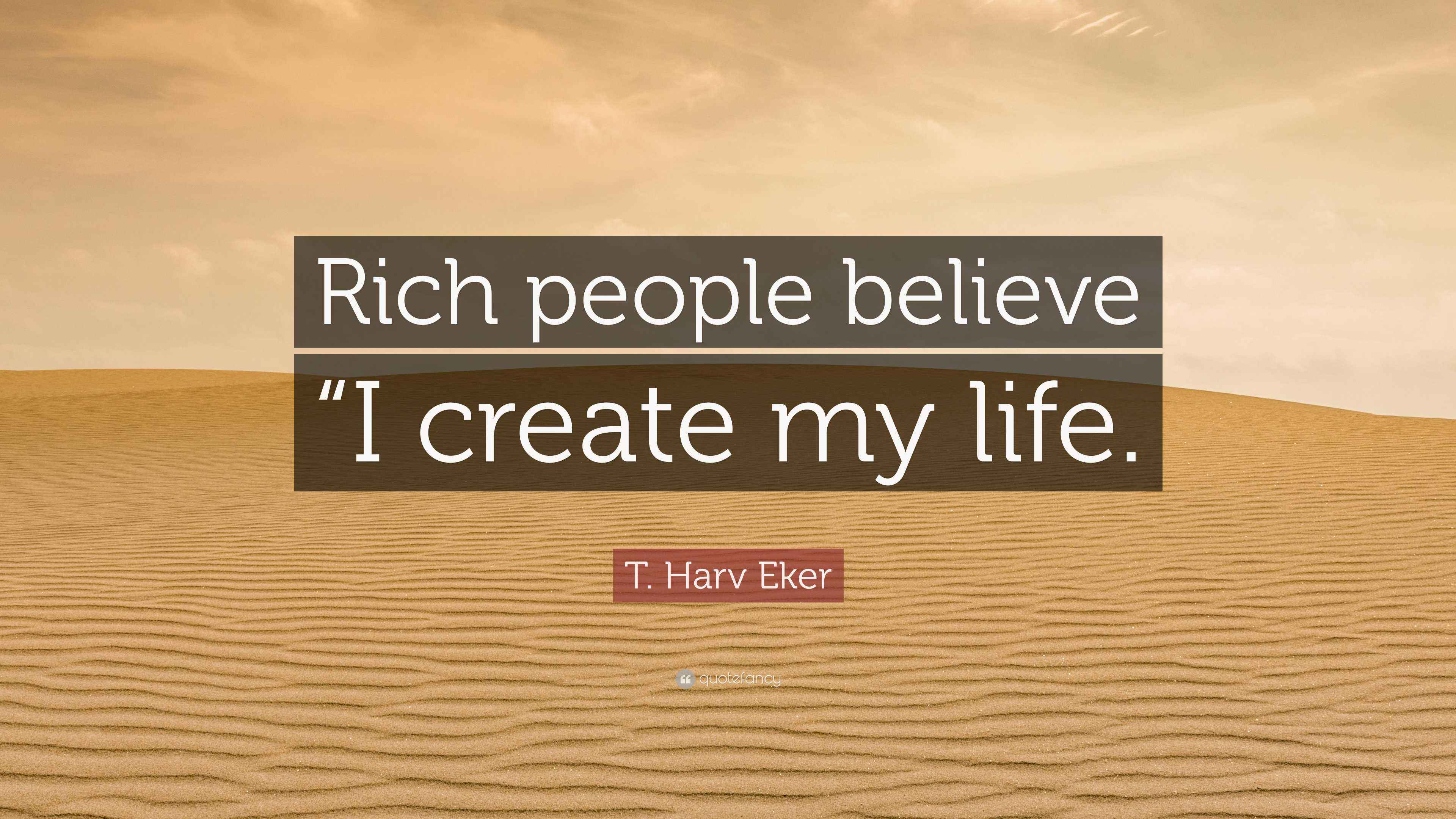 T. Harv Eker Quote: “Rich people believe “I create my life.”