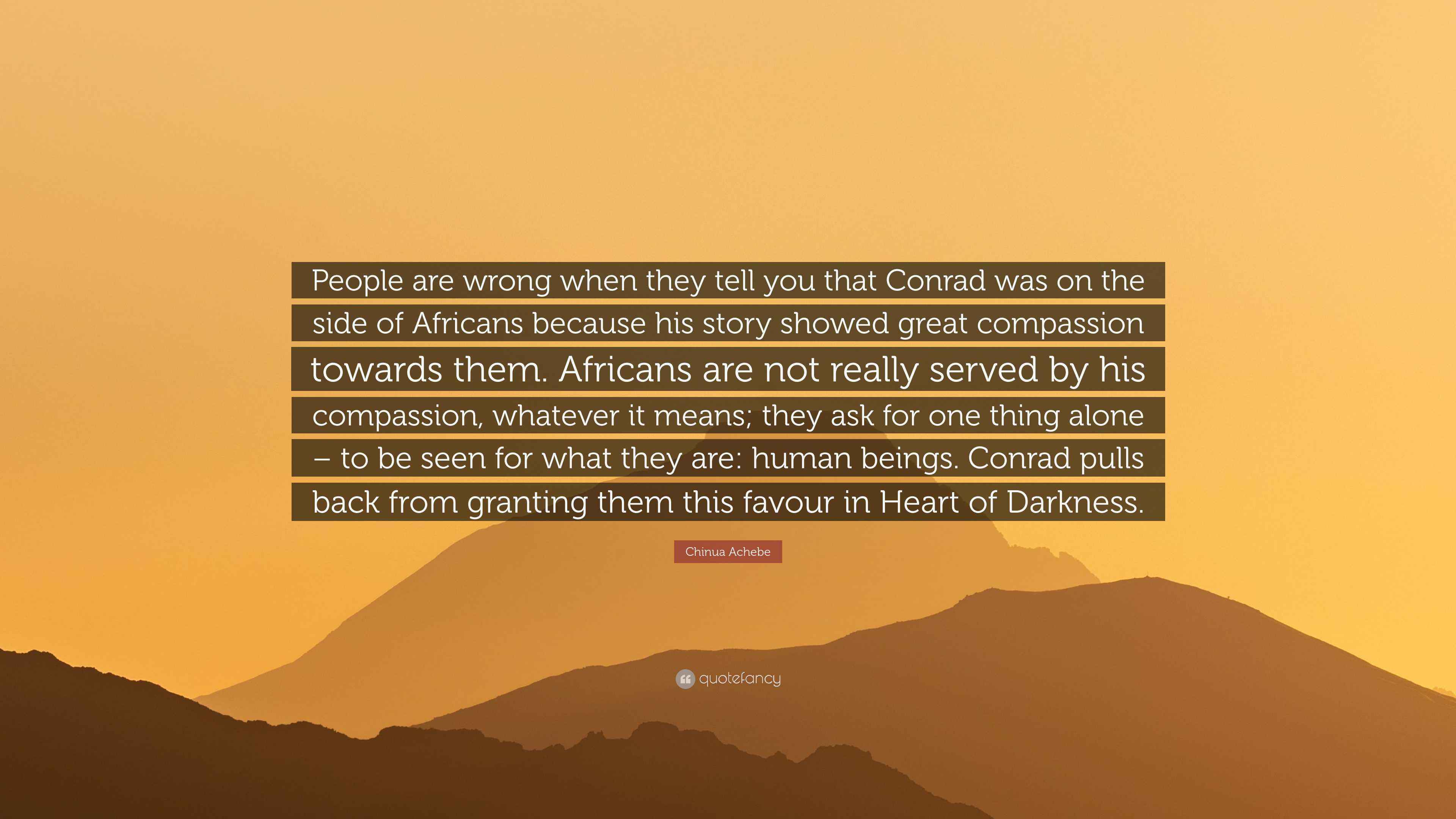 Chinua Achebe Quote: “People are wrong when they tell you that Conrad ...