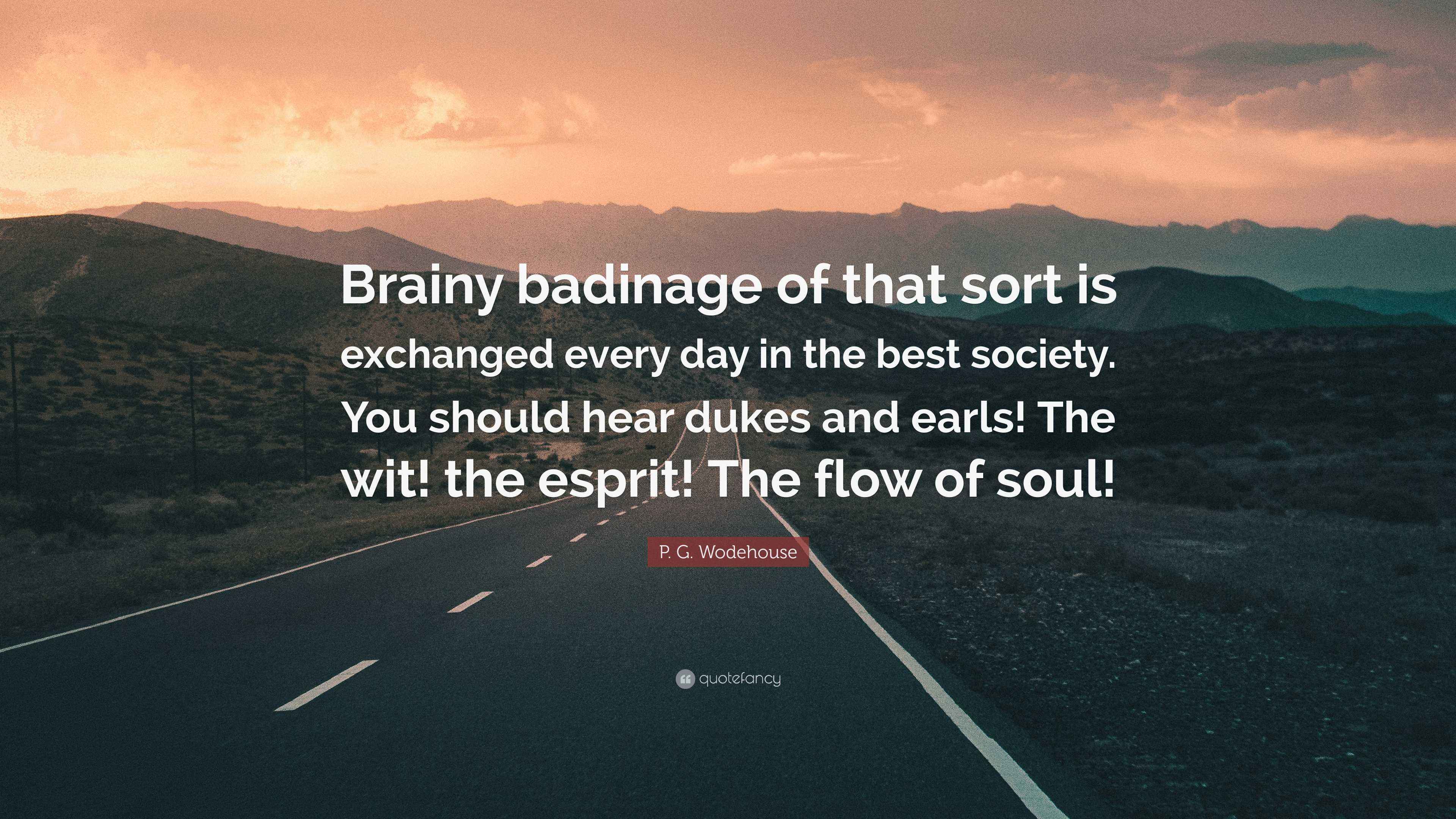 P. G. Wodehouse Quote: “Brainy badinage of that sort is exchanged every ...