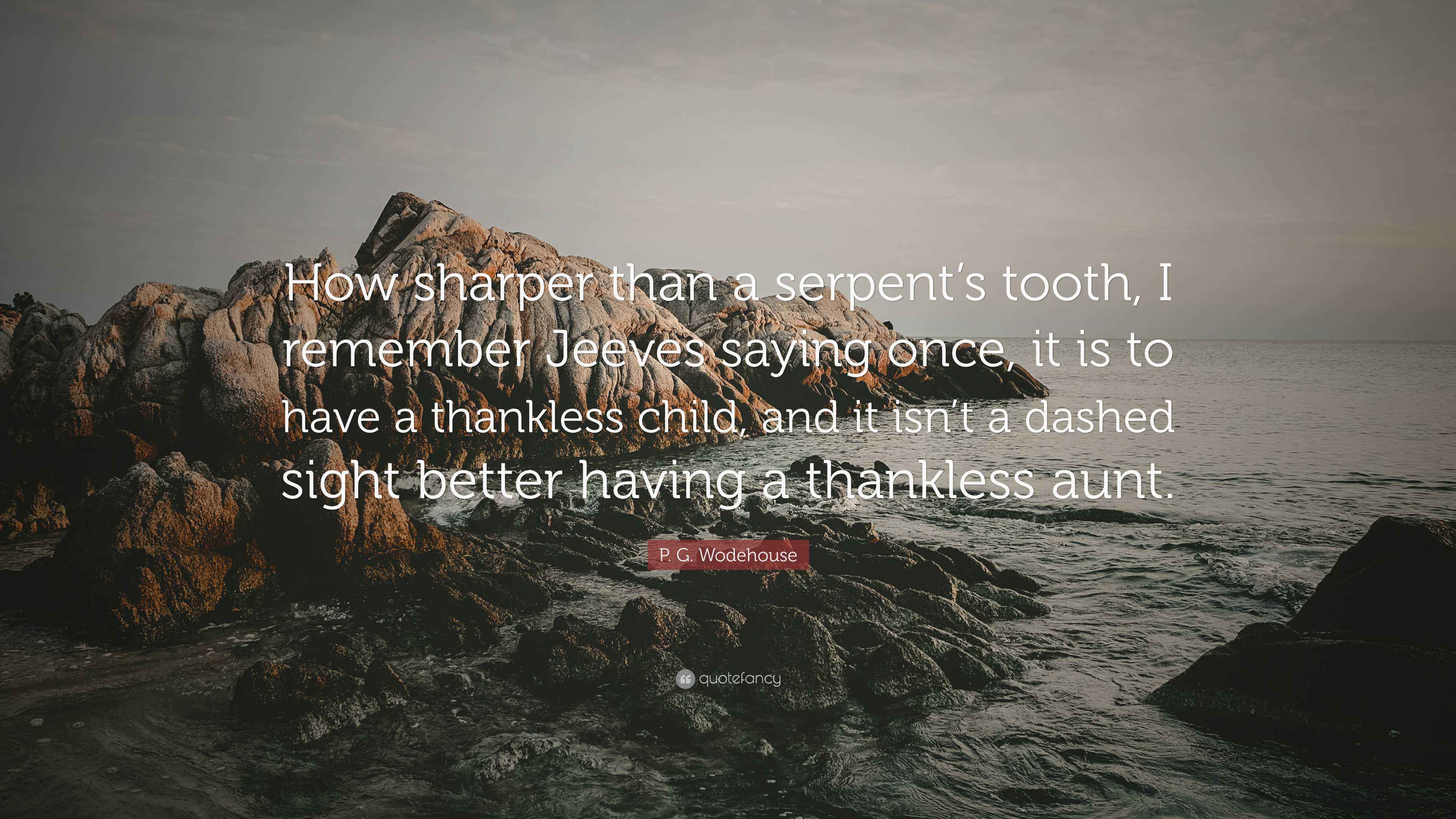 P. G. Wodehouse Quote: “How sharper than a serpent’s tooth, I remember ...