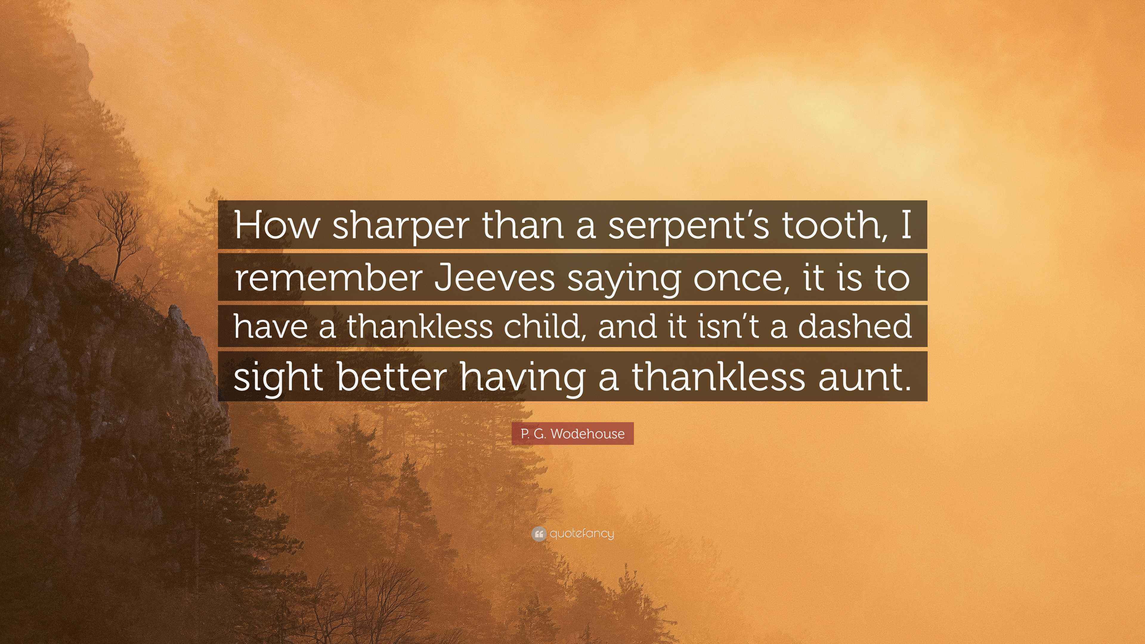 P. G. Wodehouse Quote: “How sharper than a serpent’s tooth, I remember ...