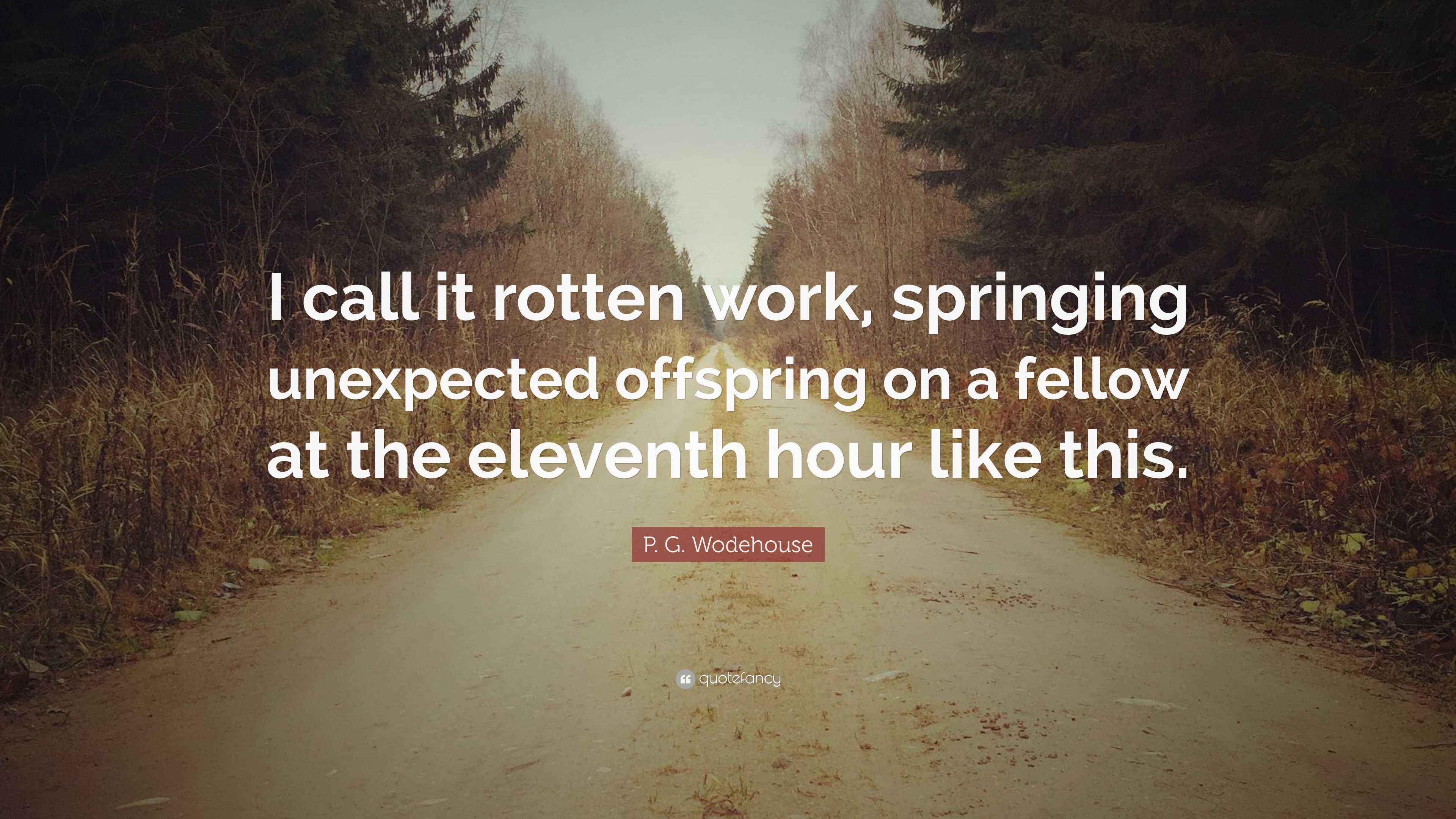 P. G. Wodehouse Quote: “I call it rotten work, springing unexpected ...