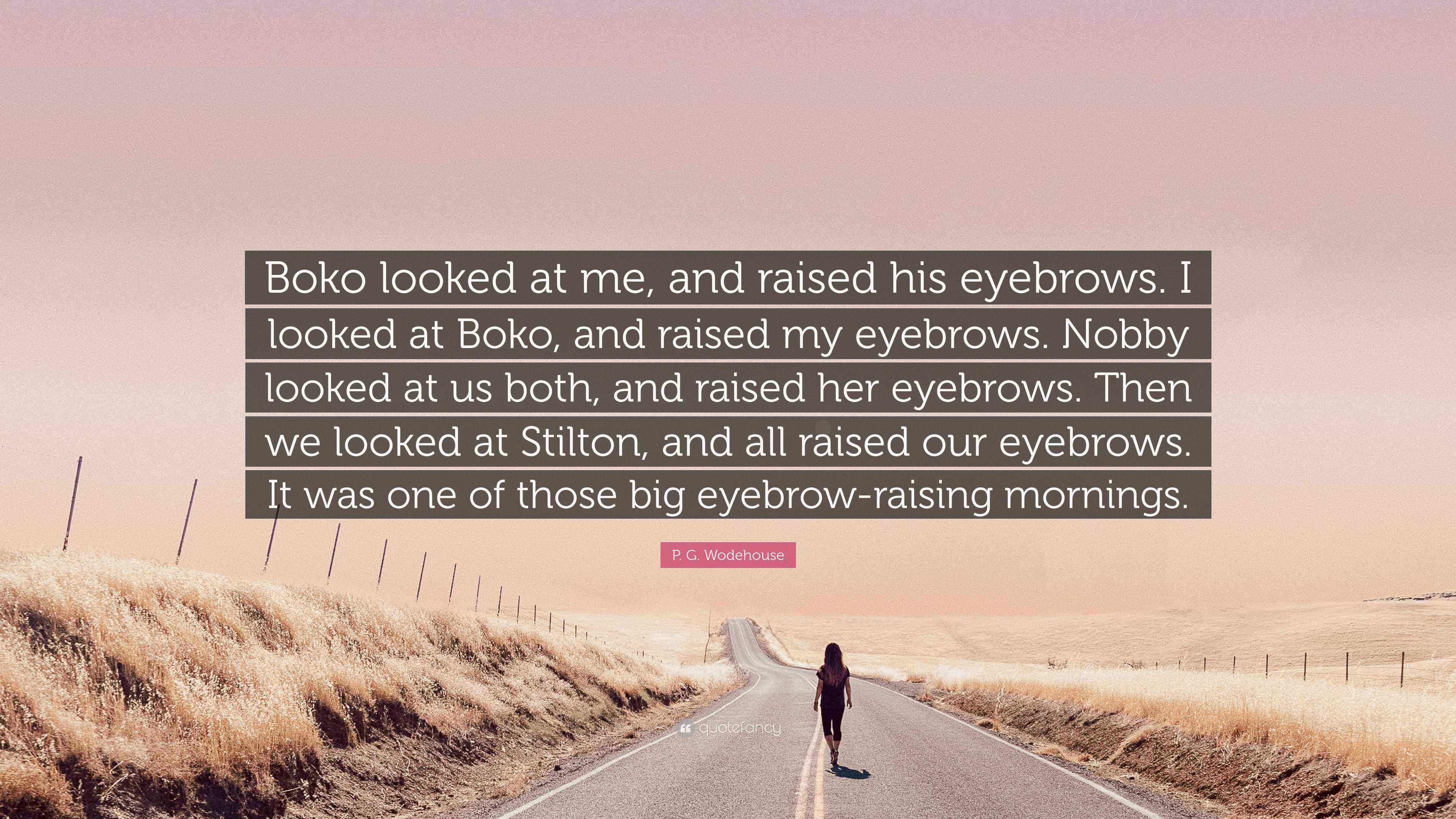 P. G. Wodehouse Quote: “Boko looked at me, and raised his eyebrows. I ...