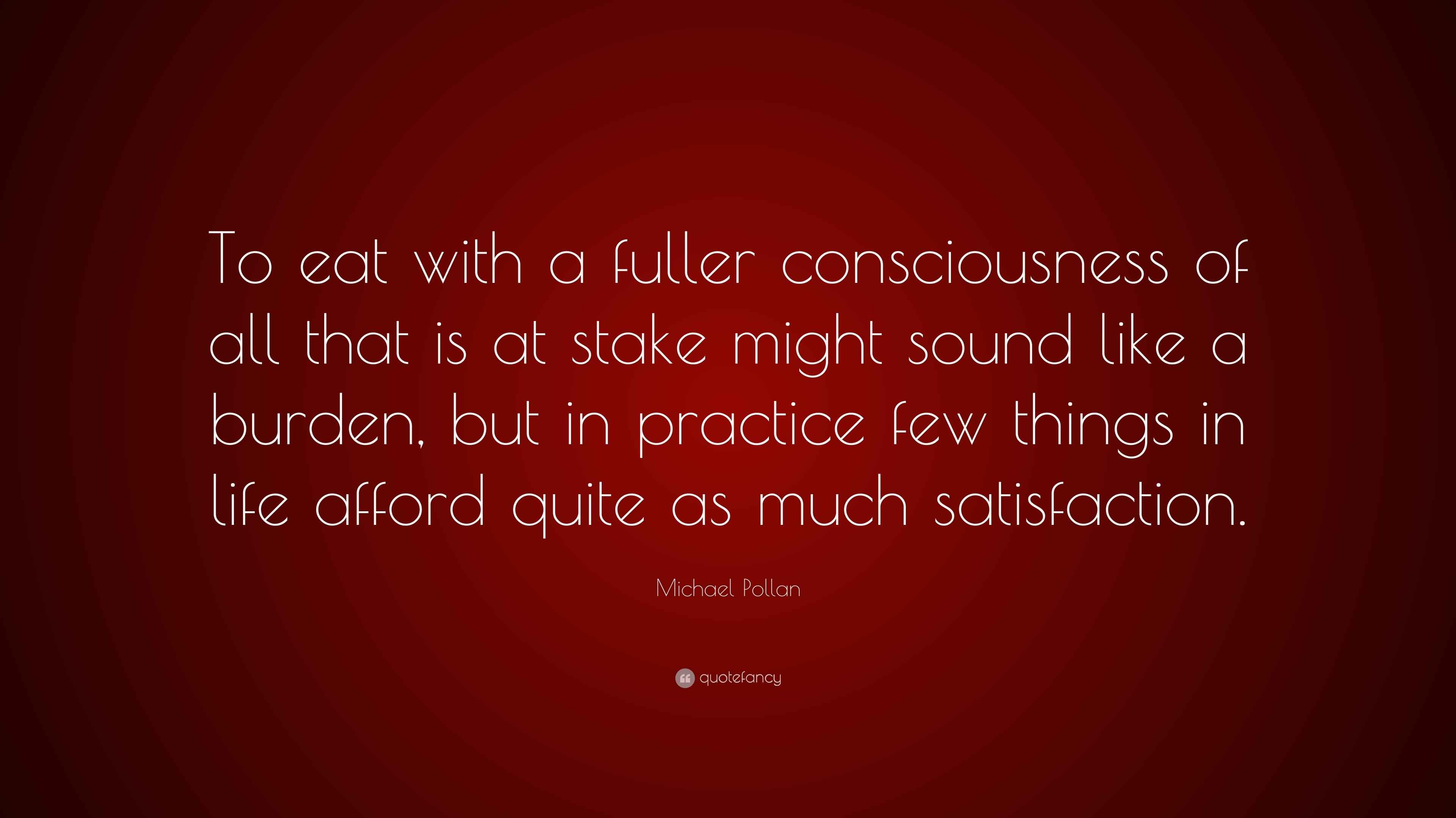 Michael Pollan Quote: “To eat with a fuller consciousness of all that ...