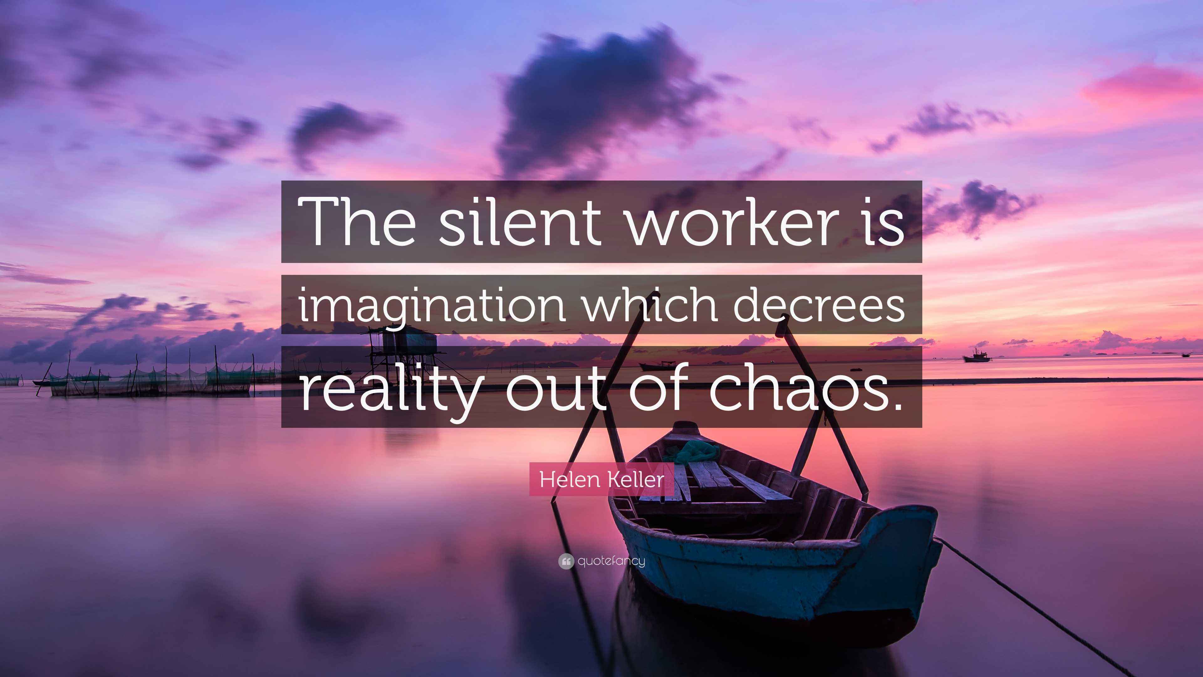 Helen Keller Quote: “The silent worker is imagination which decrees ...