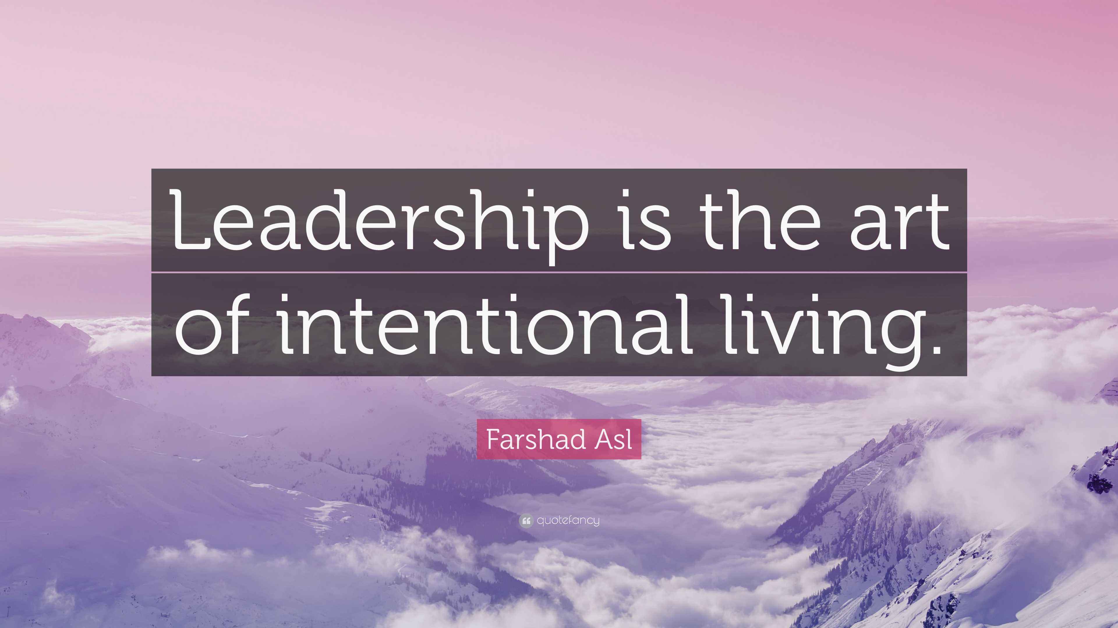 Farshad Asl Quote: “Leadership is the art of intentional living.”