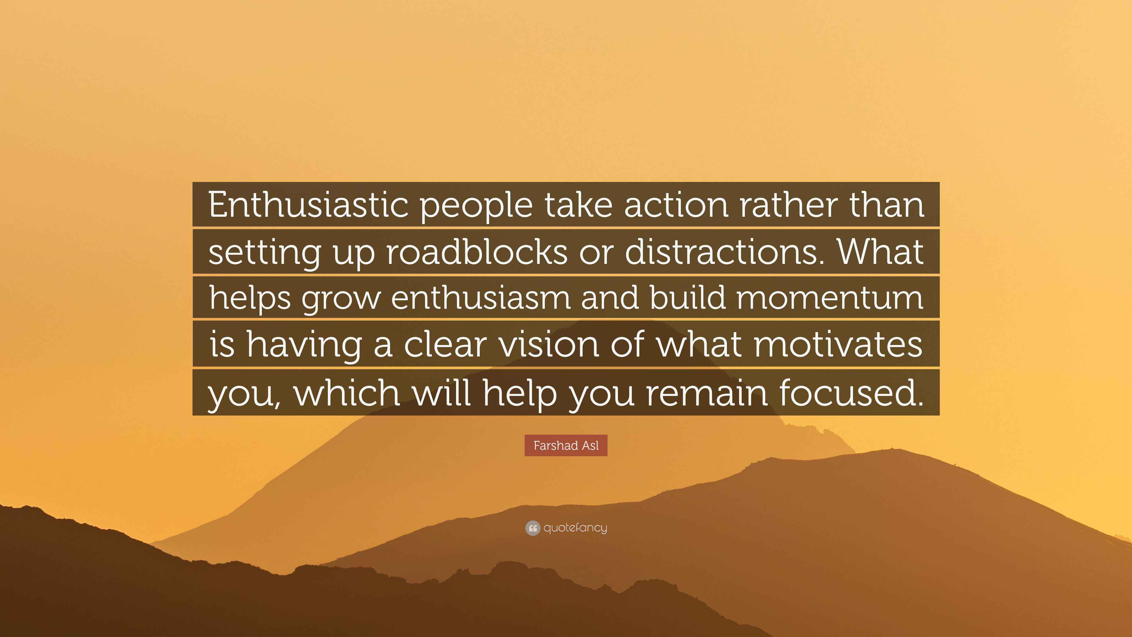 Farshad Asl Quote: “Enthusiastic people take action rather than setting ...