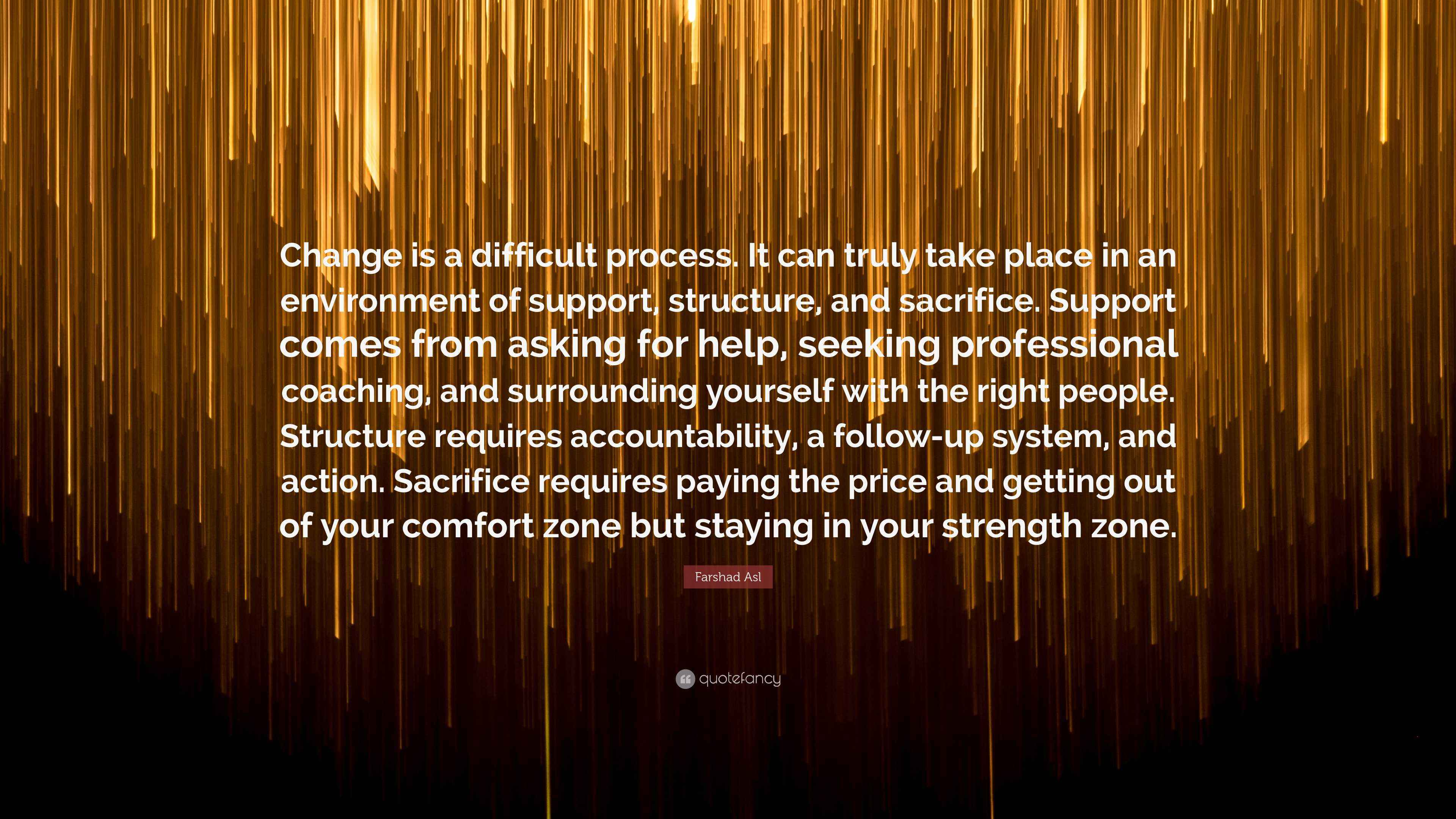 Farshad Asl Quote: “Change is a difficult process. It can truly take ...