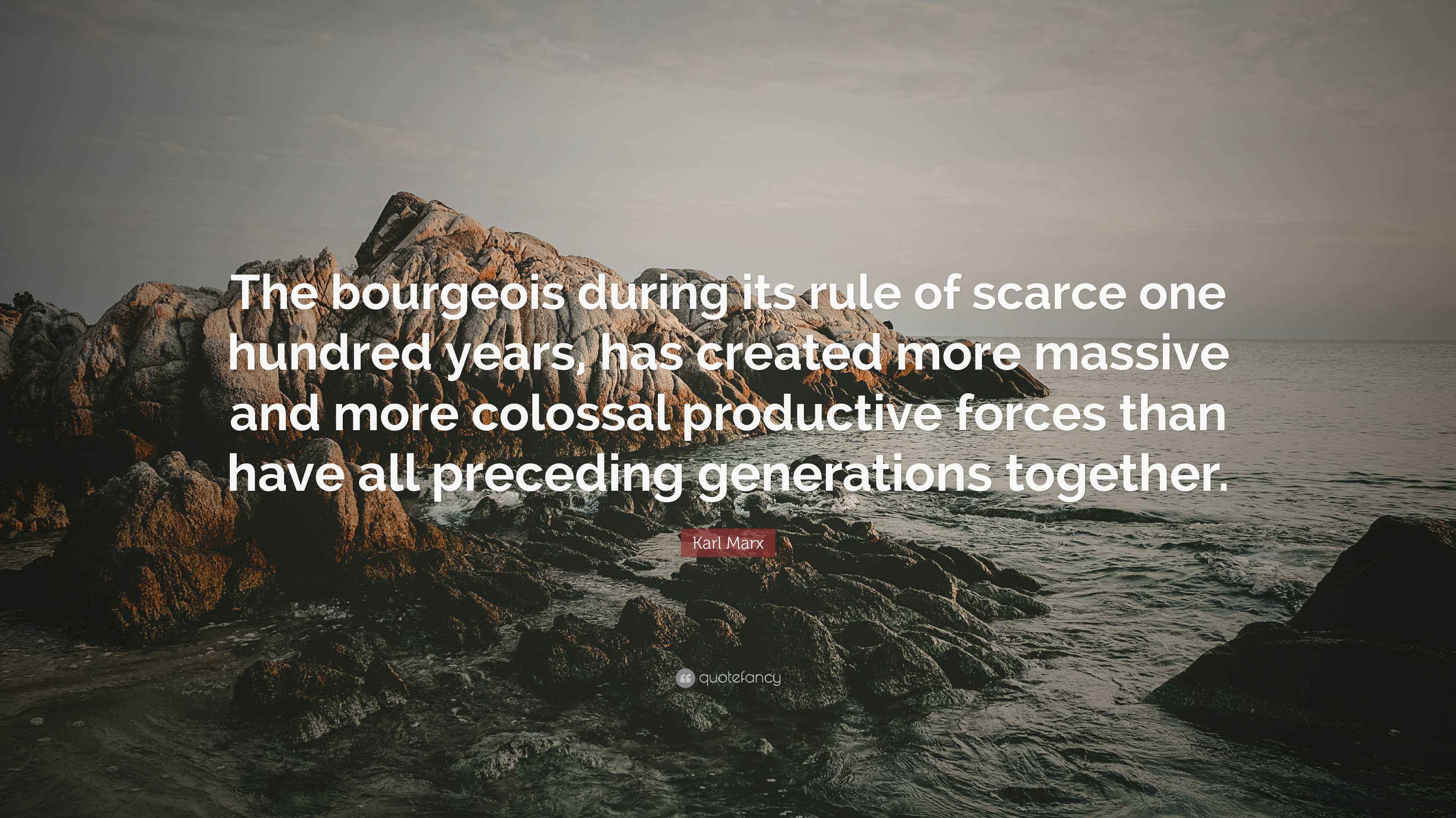 Karl Marx Quote: “The bourgeois during its rule of scarce one hundred ...