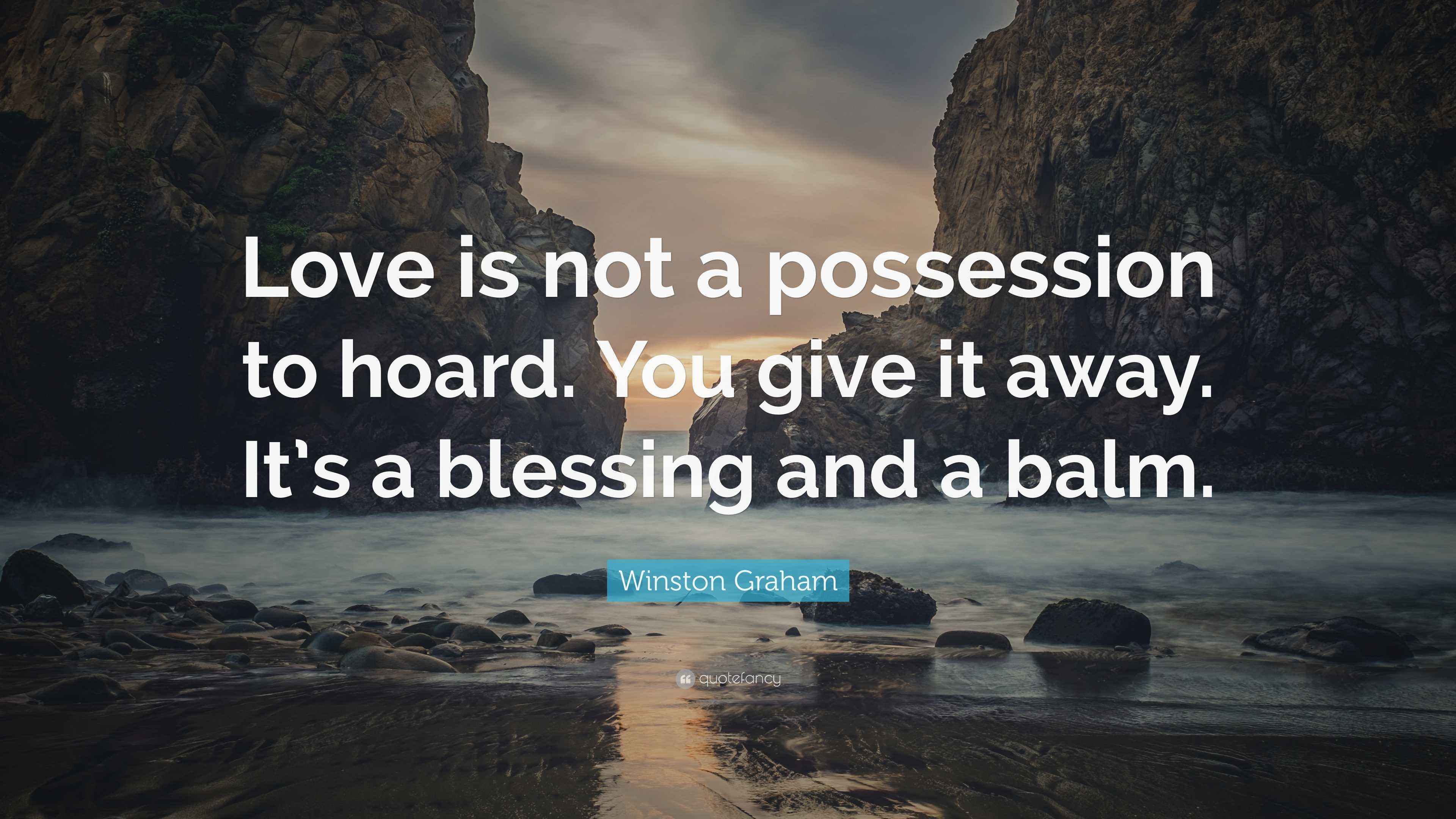 Winston Graham Quote: “Love is not a possession to hoard. You give it ...