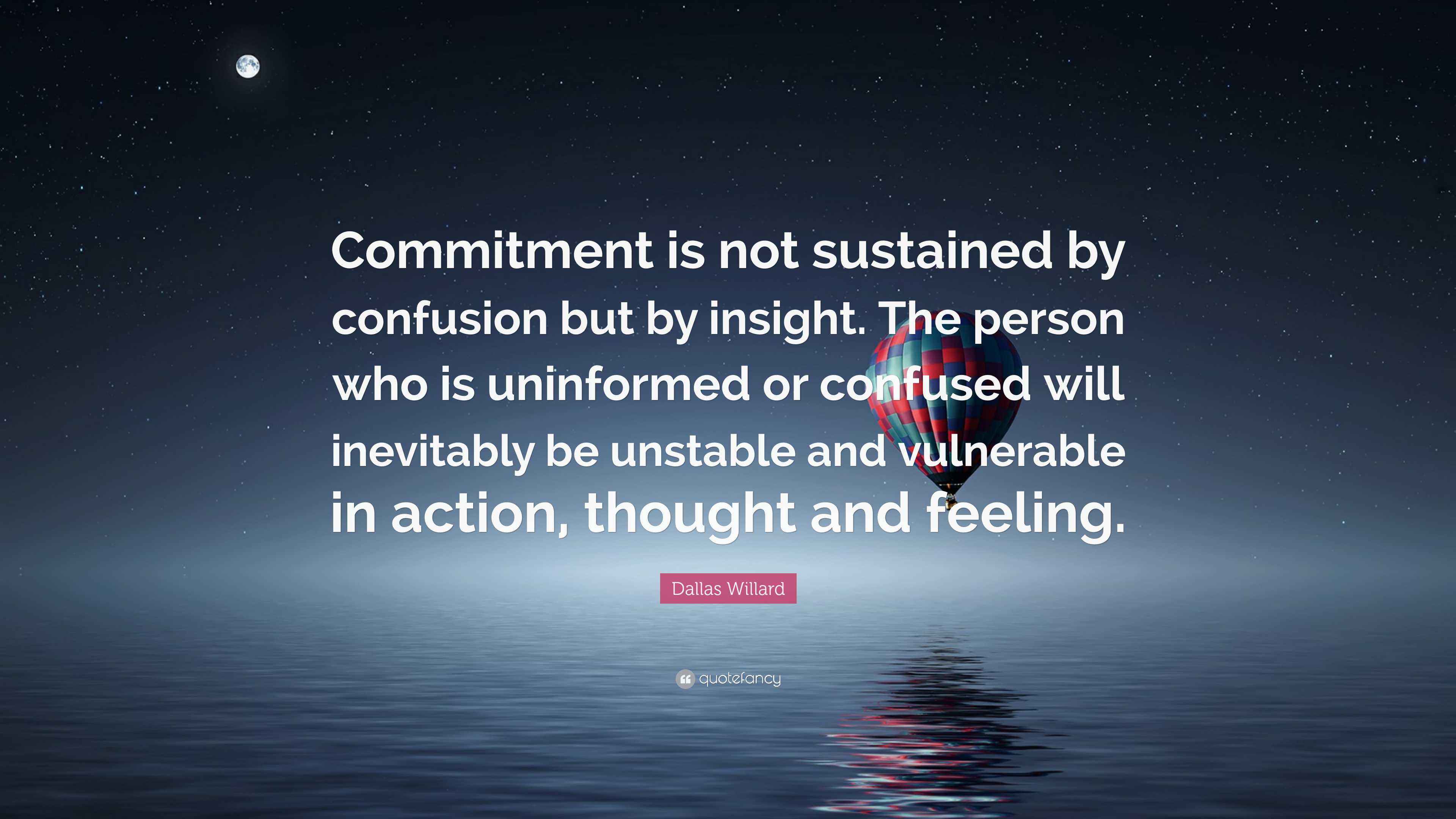 Dallas Willard Quote: “Commitment is not sustained by confusion but by ...