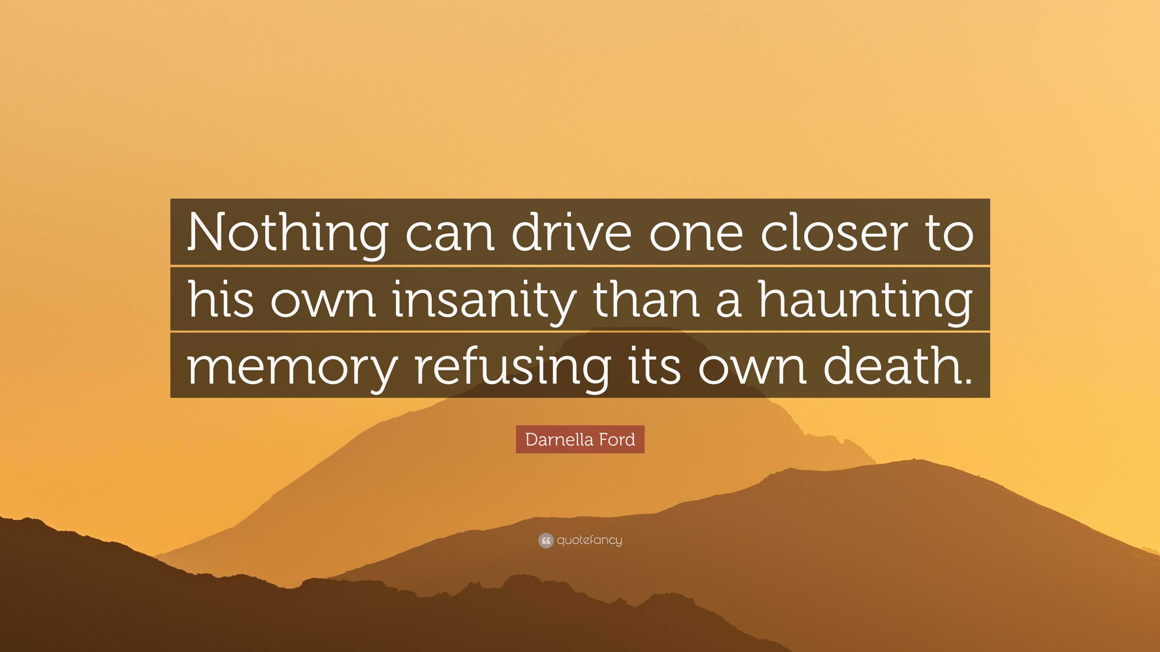 Darnella Ford Quote: “Nothing can drive one closer to his own insanity ...