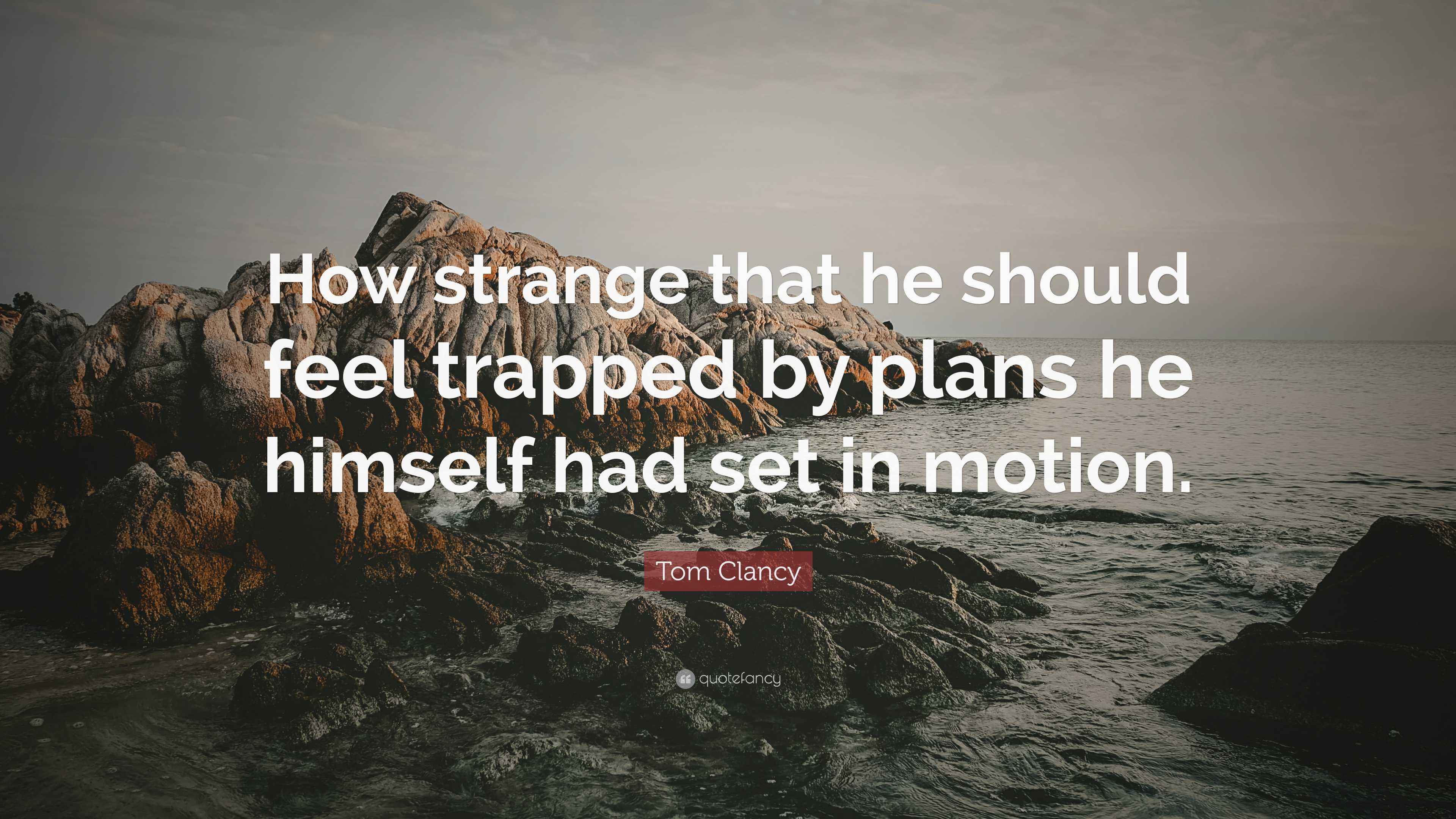 Tom Clancy Quote: “How strange that he should feel trapped by plans he ...