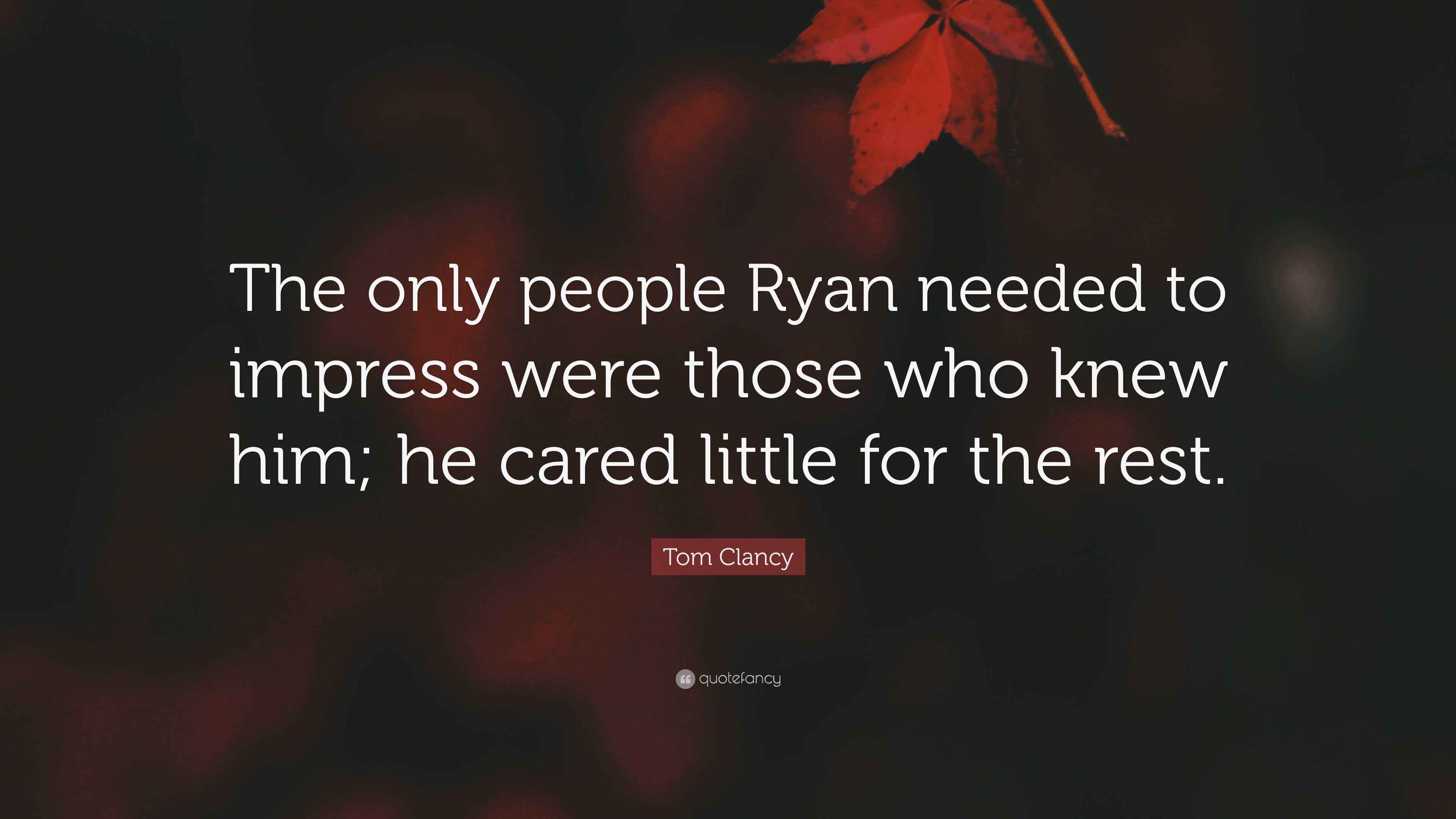 Tom Clancy Quote: “The only people Ryan needed to impress were those ...
